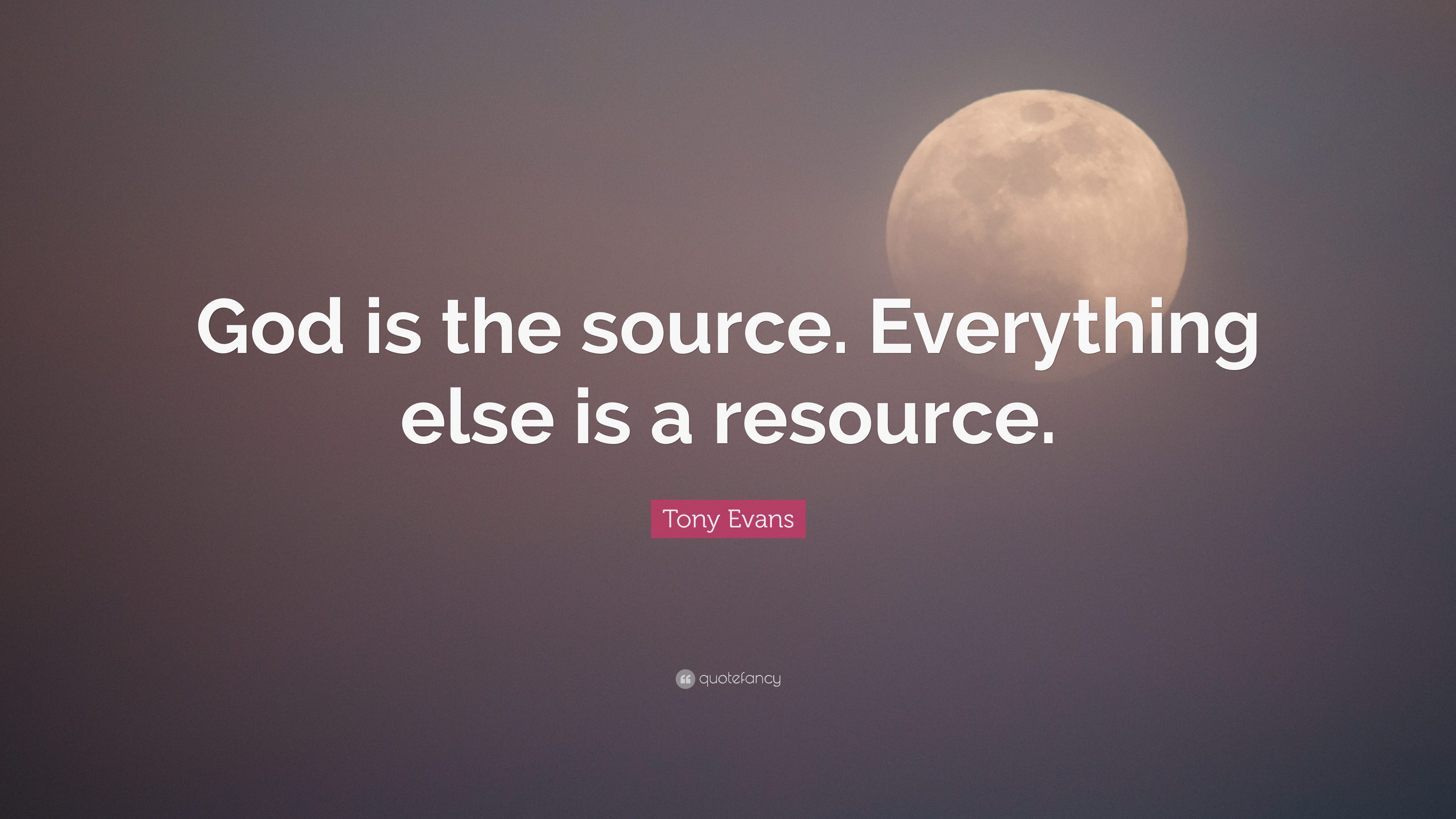 Tony Evans Quote: “God is the source. Everything else is a resource.”
