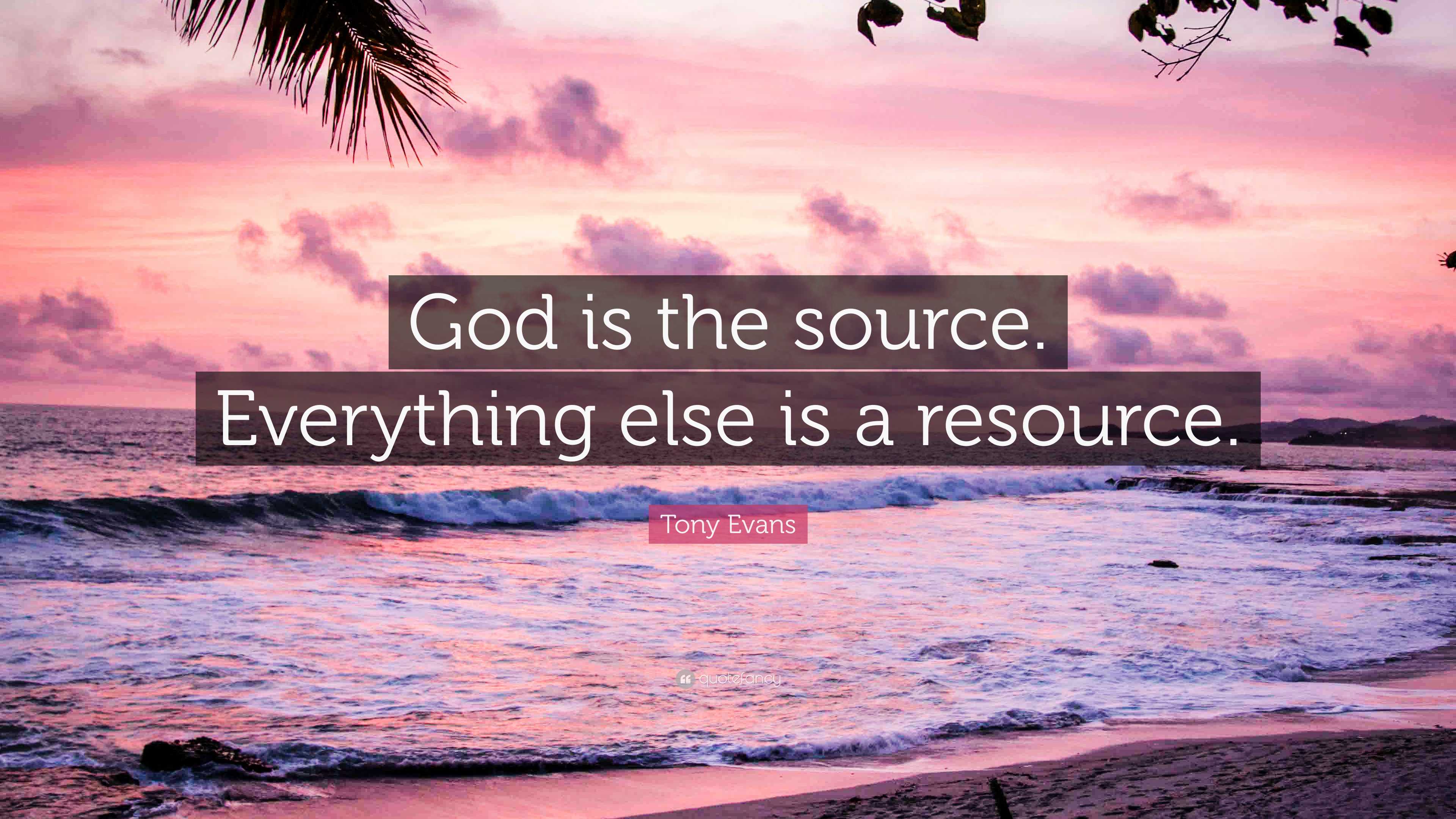 Tony Evans Quote: “God is the source. Everything else is a resource.”
