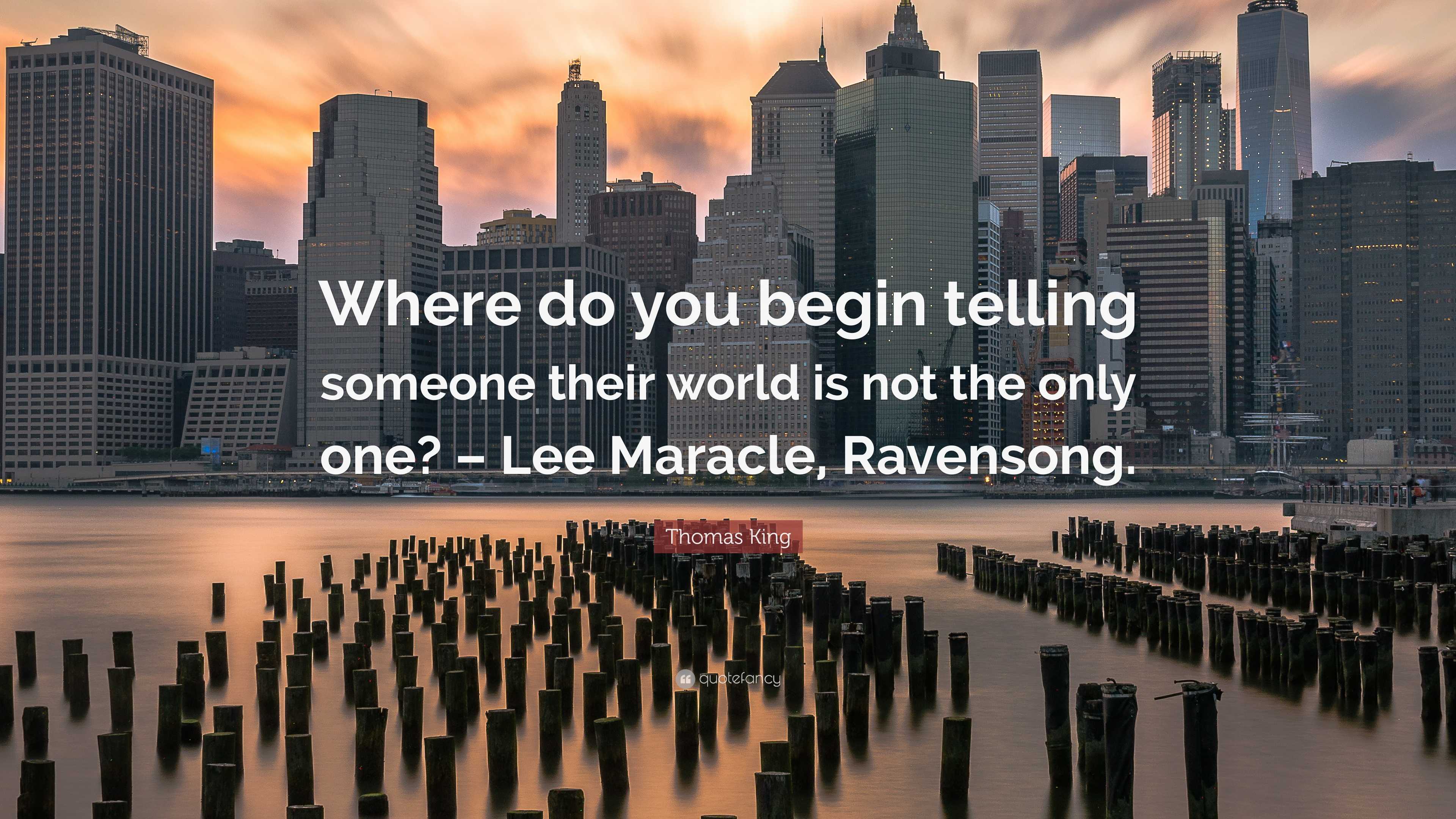Thomas King Quote: “Where do you begin telling someone their world is ...