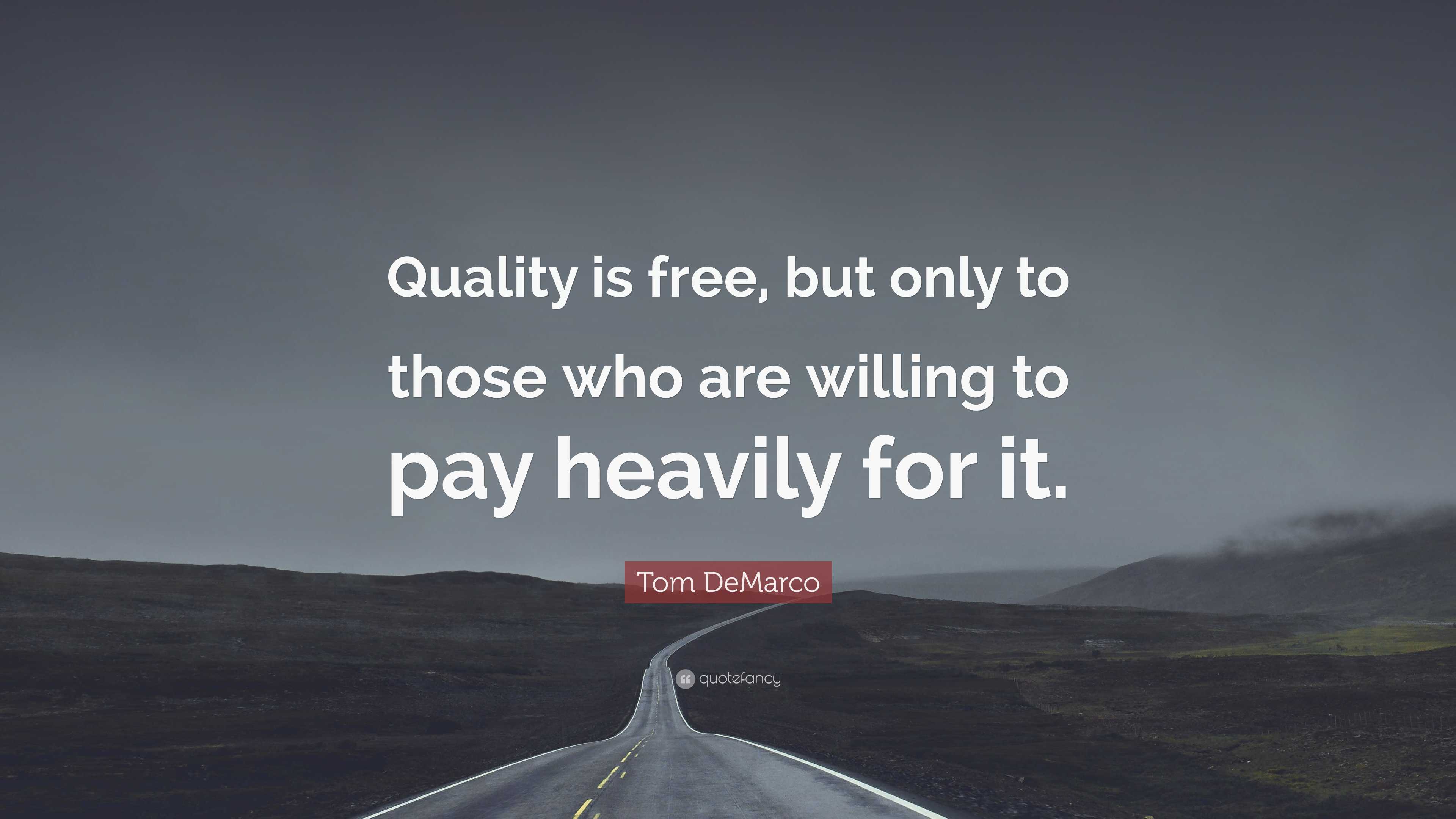 Tom DeMarco Quote: “Quality is free, but only to those who are willing ...