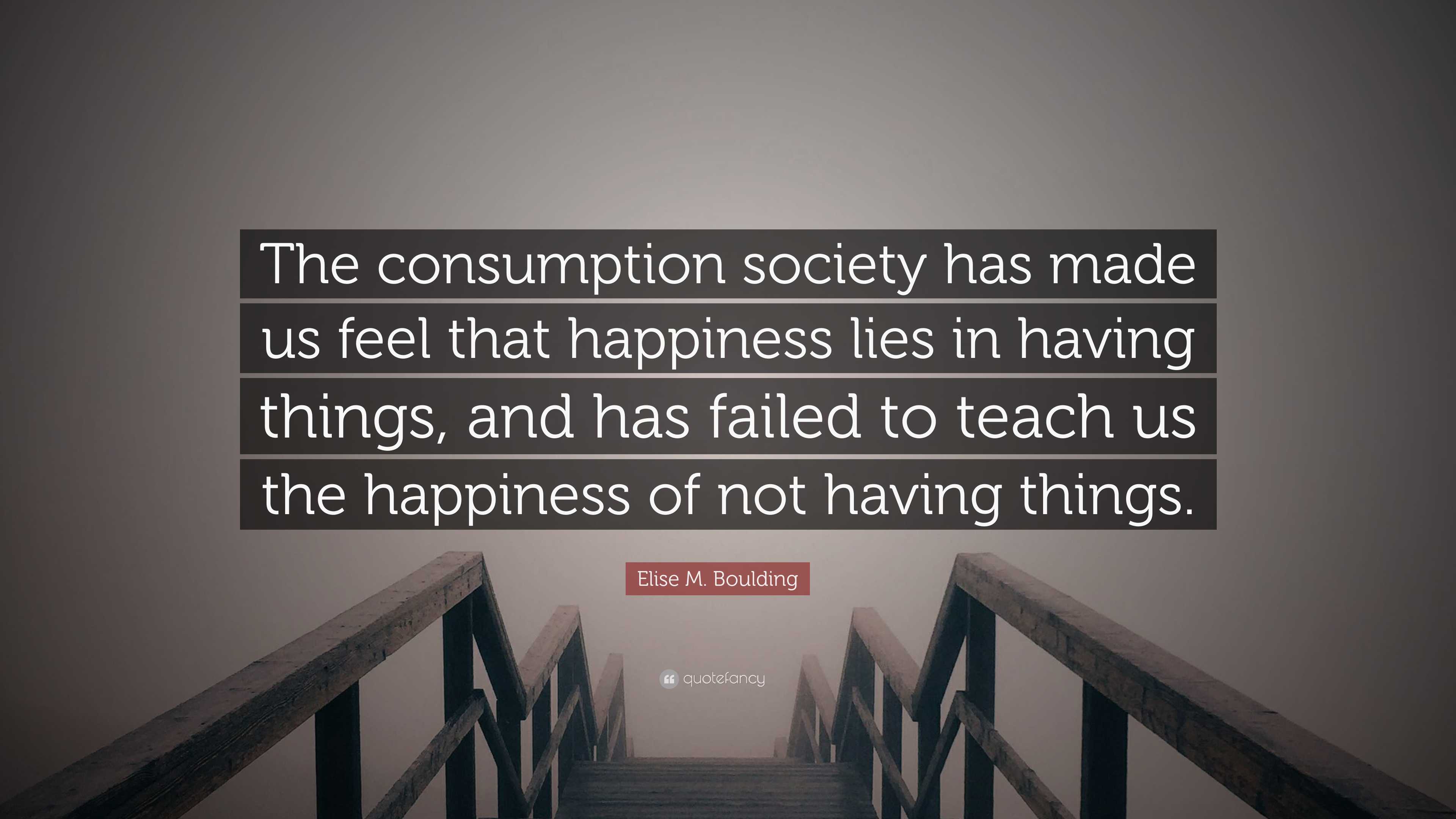 Elise M. Boulding Quote: “The consumption society has made us feel that ...