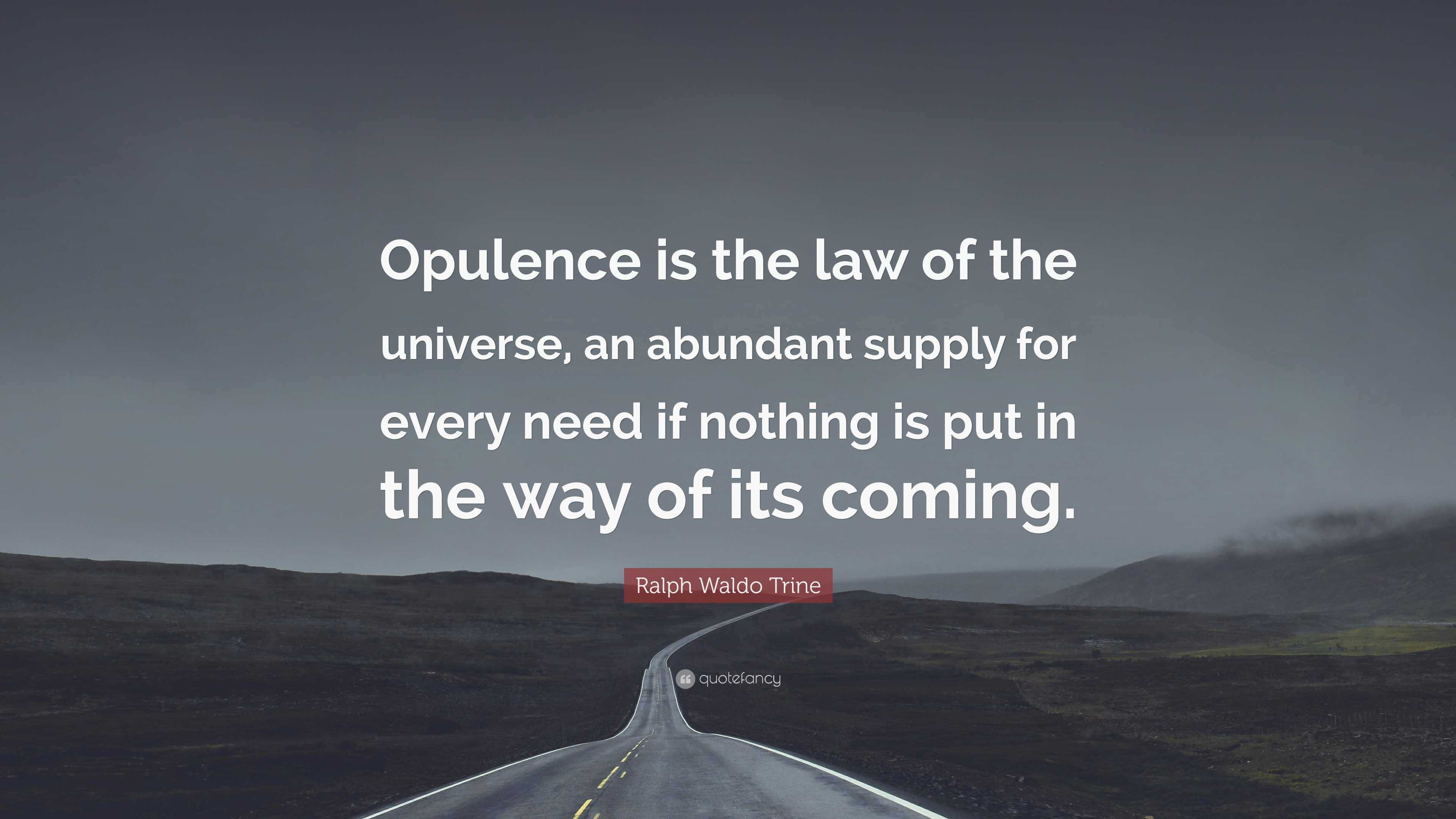 Ralph Waldo Trine Quote: “Opulence is the law of the universe, an ...
