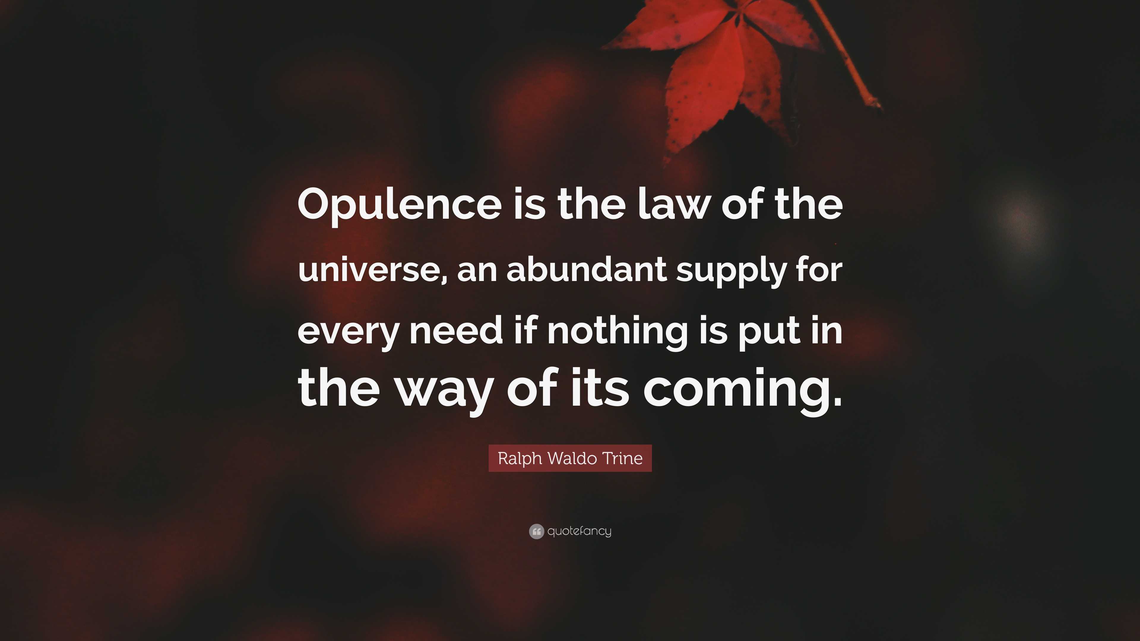 Ralph Waldo Trine Quote: “Opulence is the law of the universe, an ...