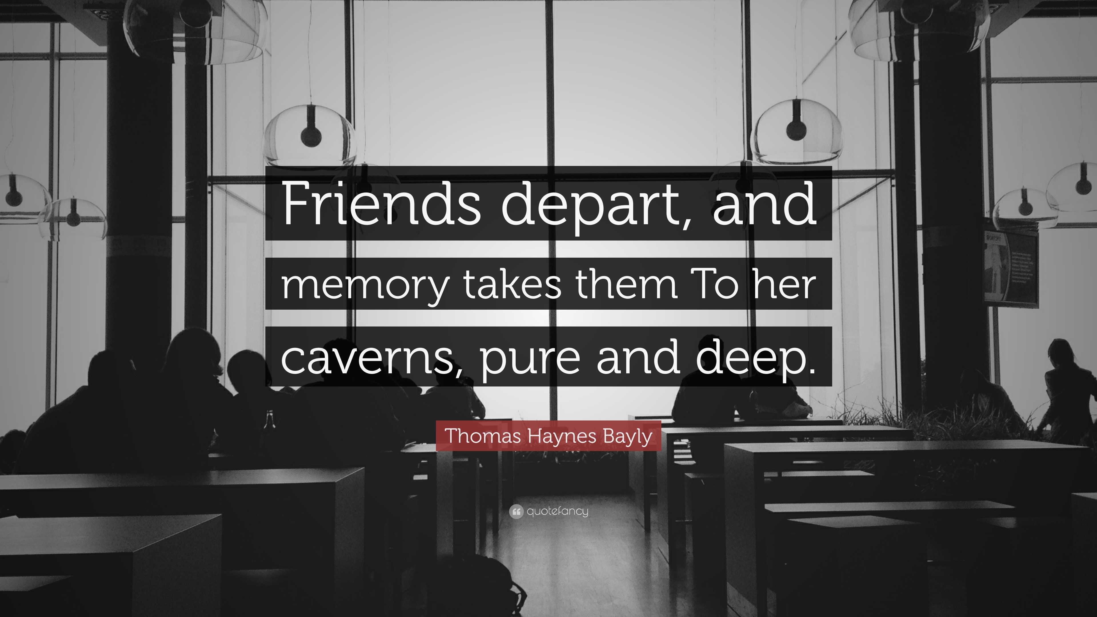 Thomas Haynes Bayly Quote: “Friends depart, and memory takes them To ...