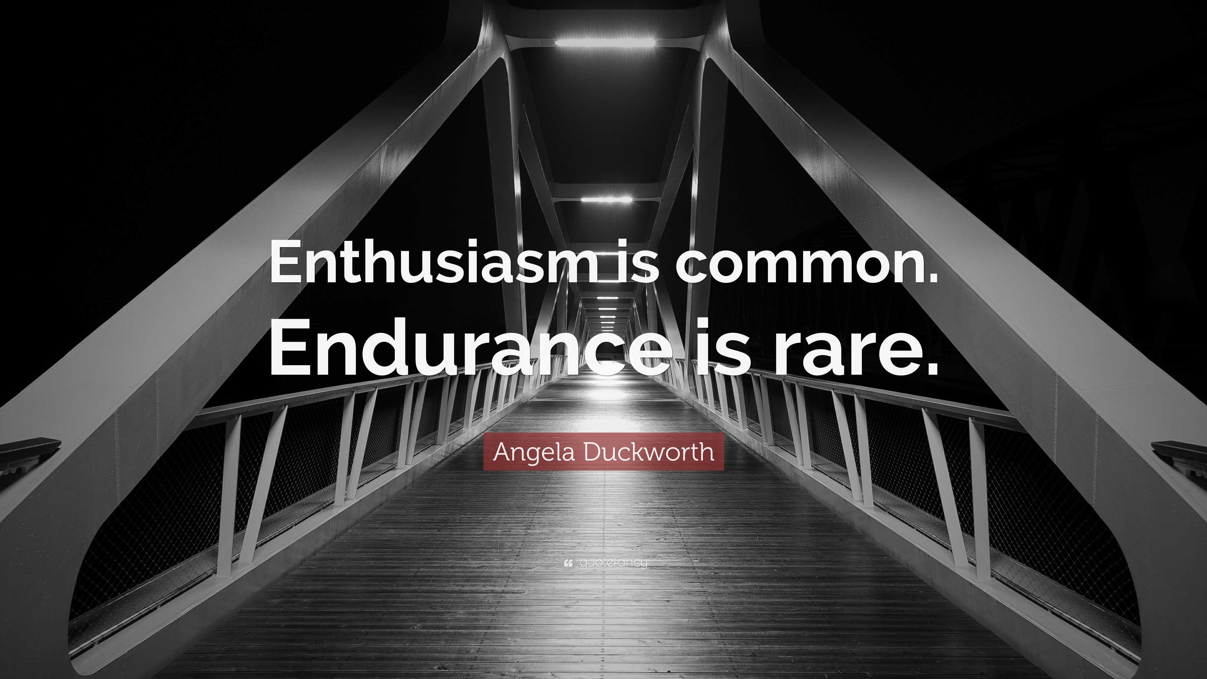 Angela Duckworth Quote: “Enthusiasm is common. Endurance is rare.”
