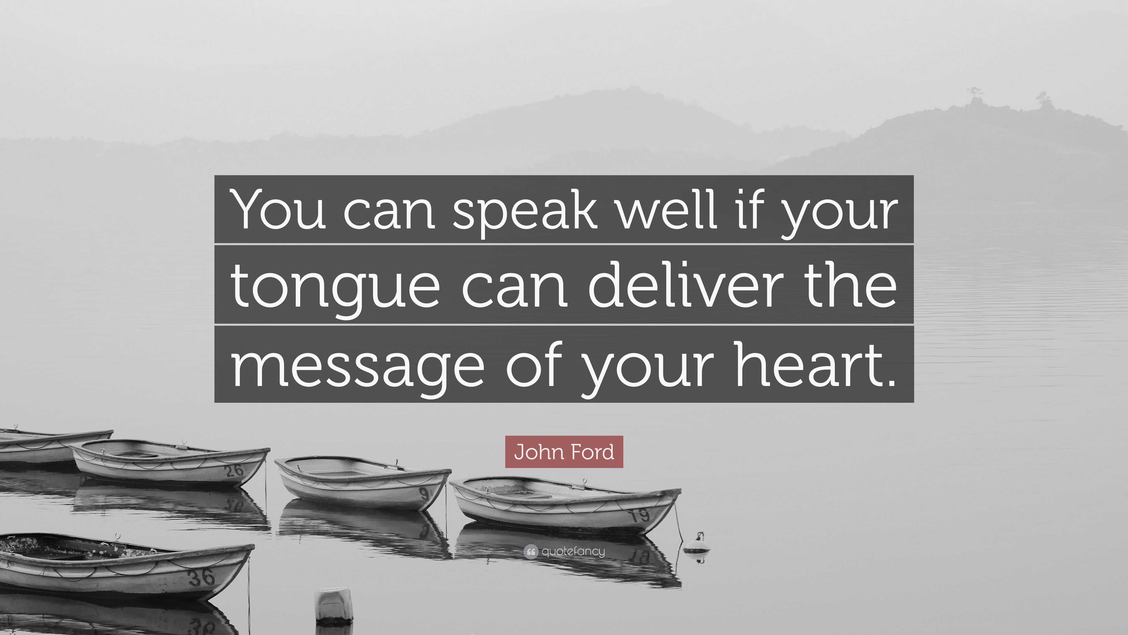 John Ford Quote: “You can speak well if your tongue can deliver the ...