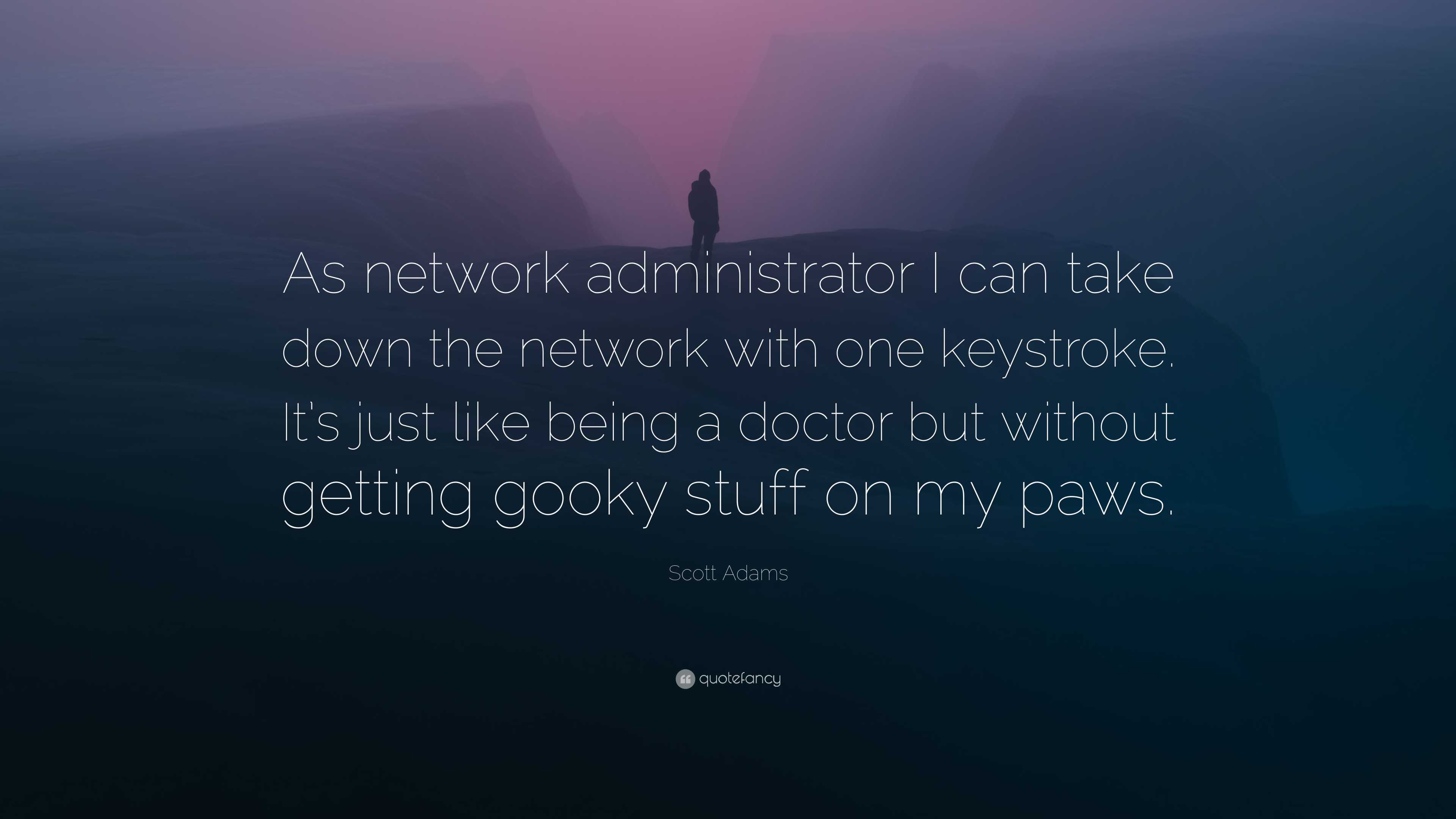 Scott Adams Quote: “As network administrator I can take down the ...