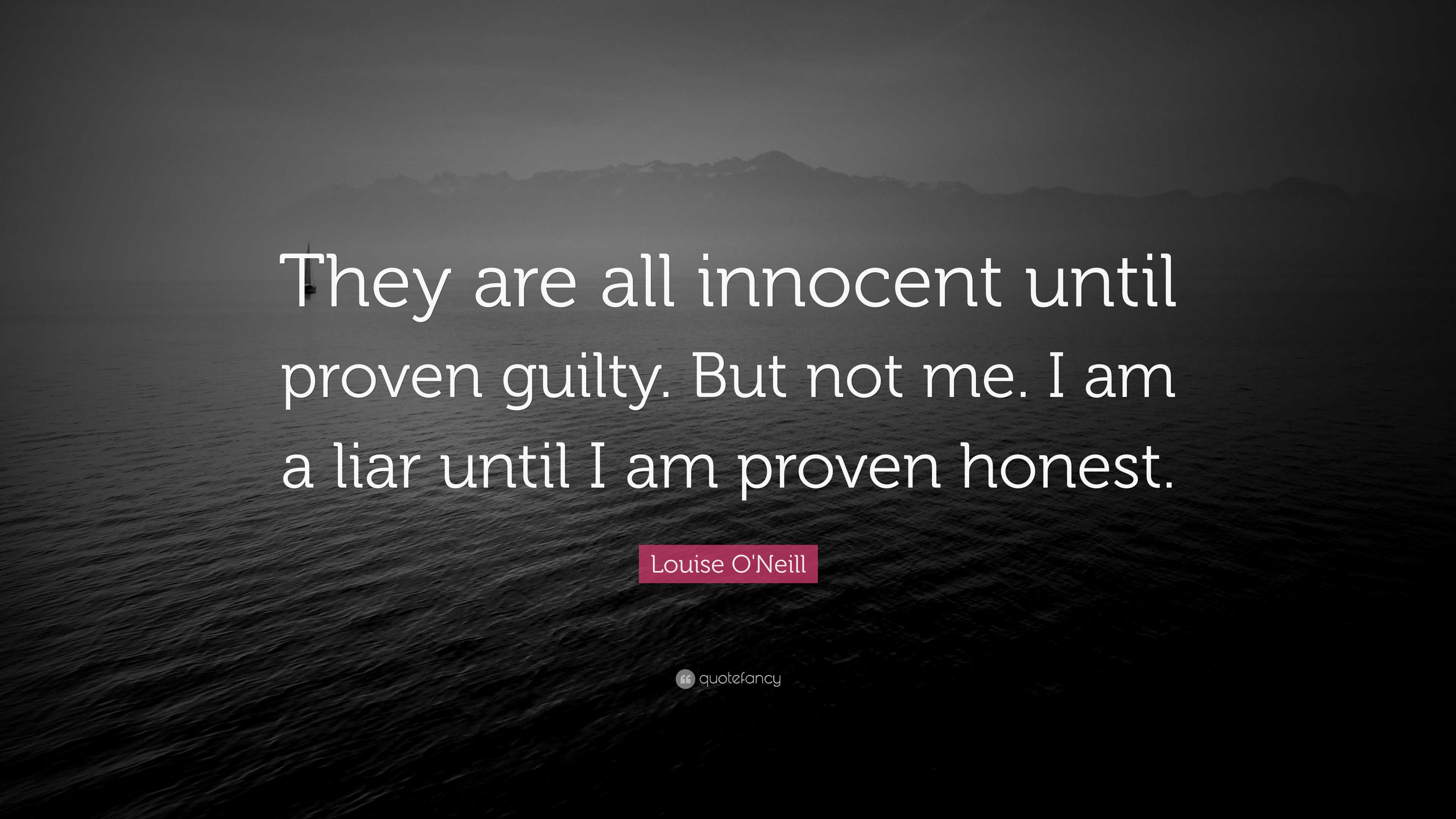 Louise O'Neill Quote: “They are all innocent until proven guilty. But not me. I am a liar until ...
