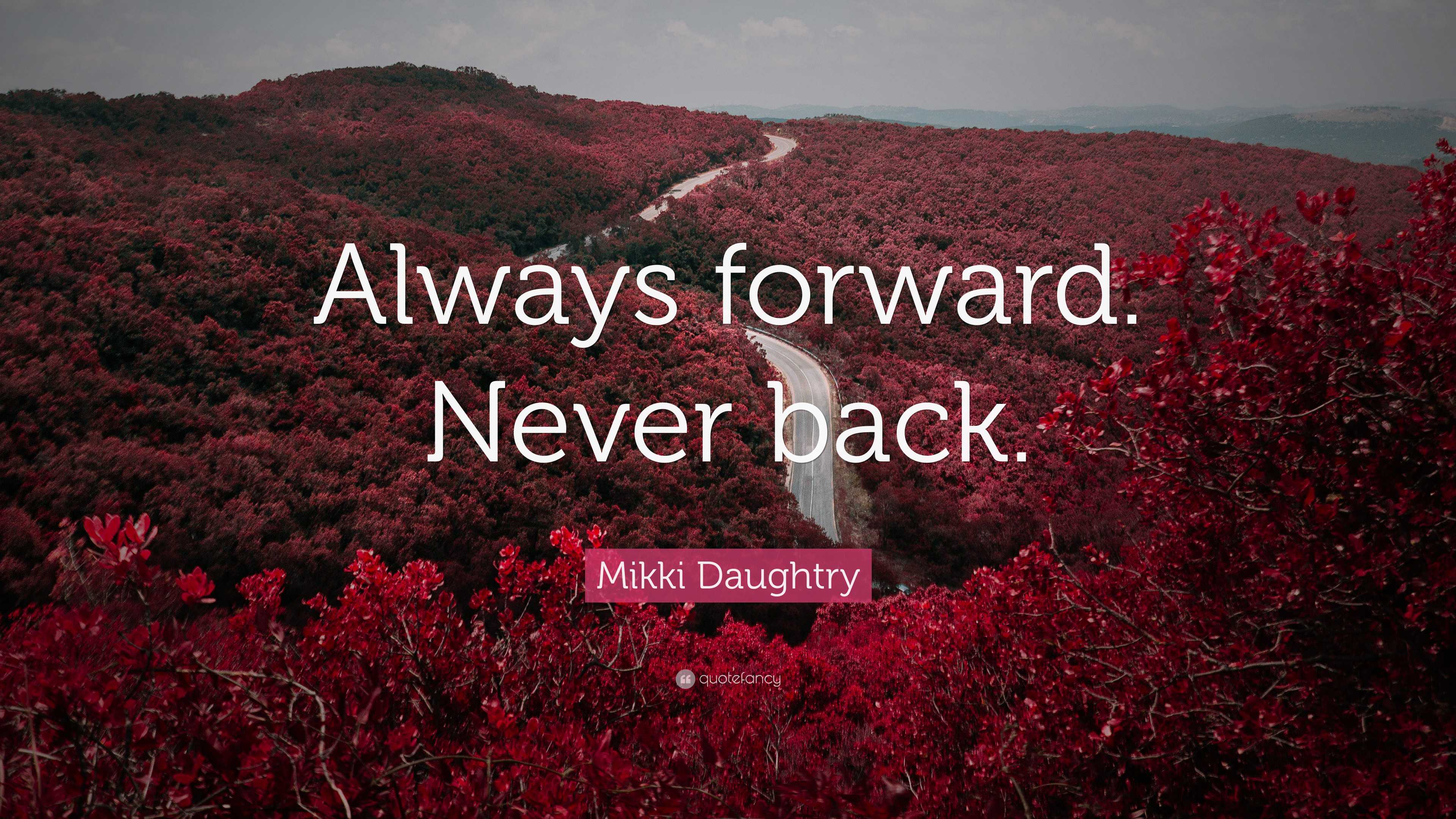 Mikki Daughtry Quote: “Always forward. Never back.”