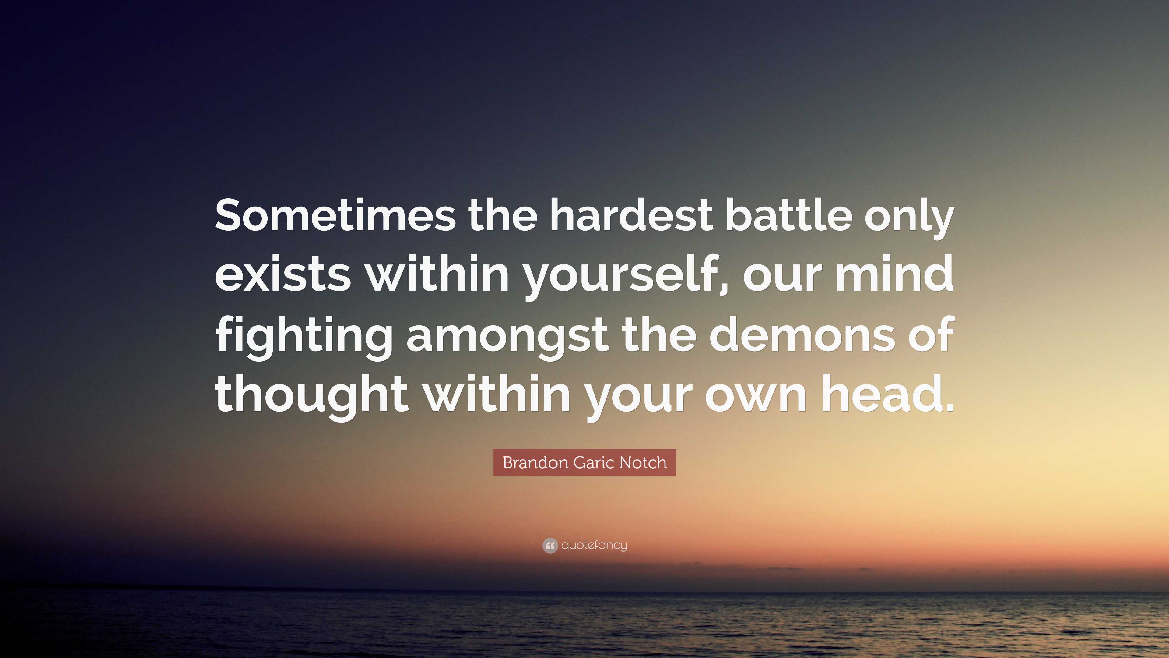 Brandon Garic Notch Quote: “Sometimes the hardest battle only exists ...