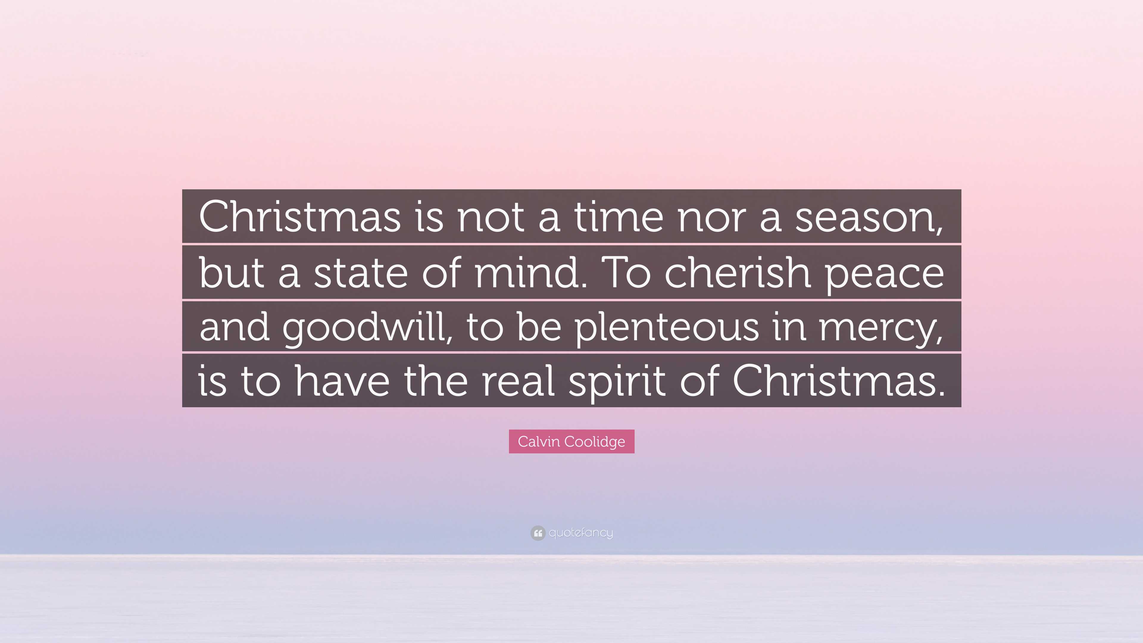 Calvin Coolidge Quote: “Christmas is not a time nor a season, but a ...