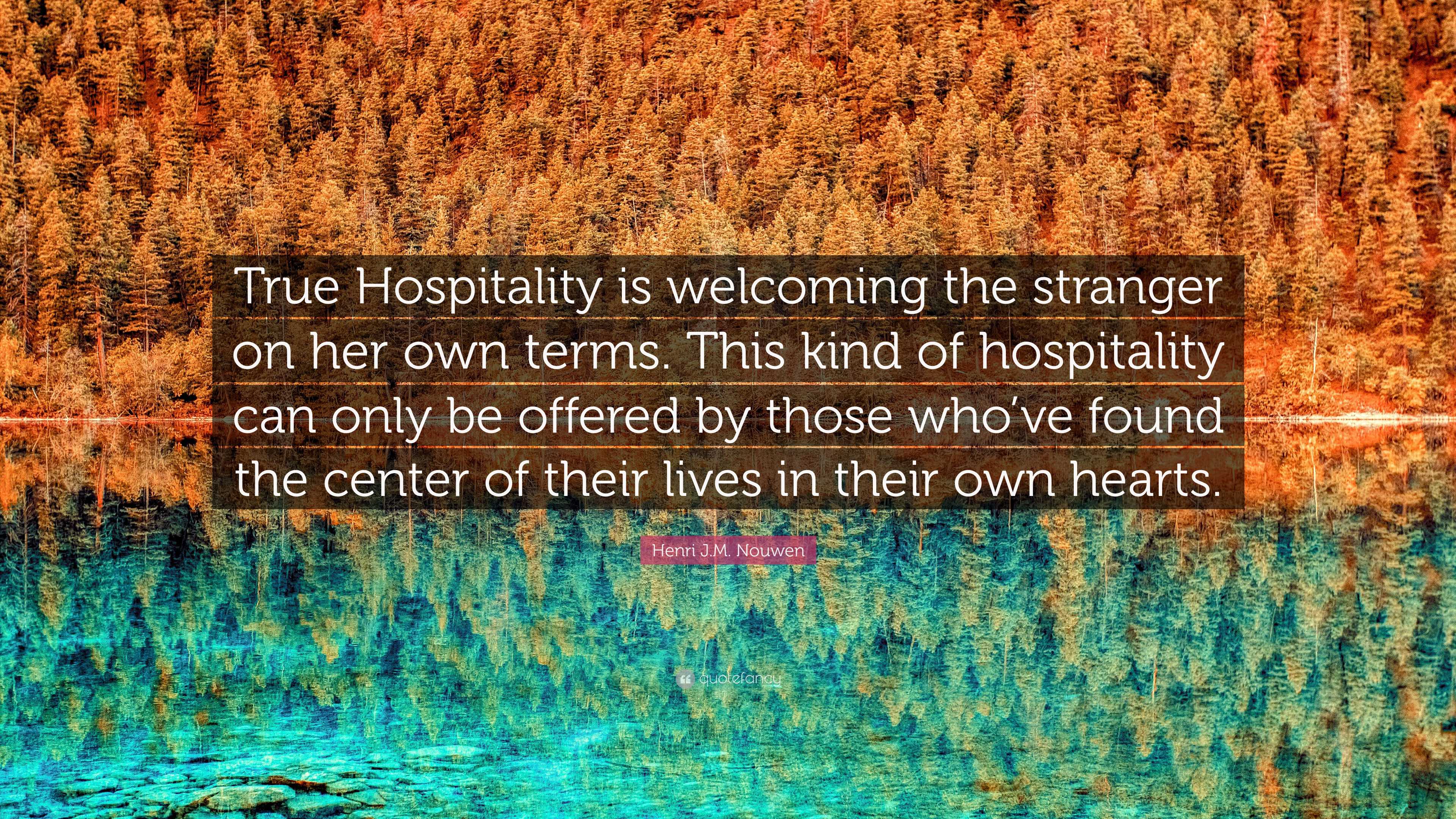 Henri J.M. Nouwen Quote: “True Hospitality is welcoming the stranger on ...