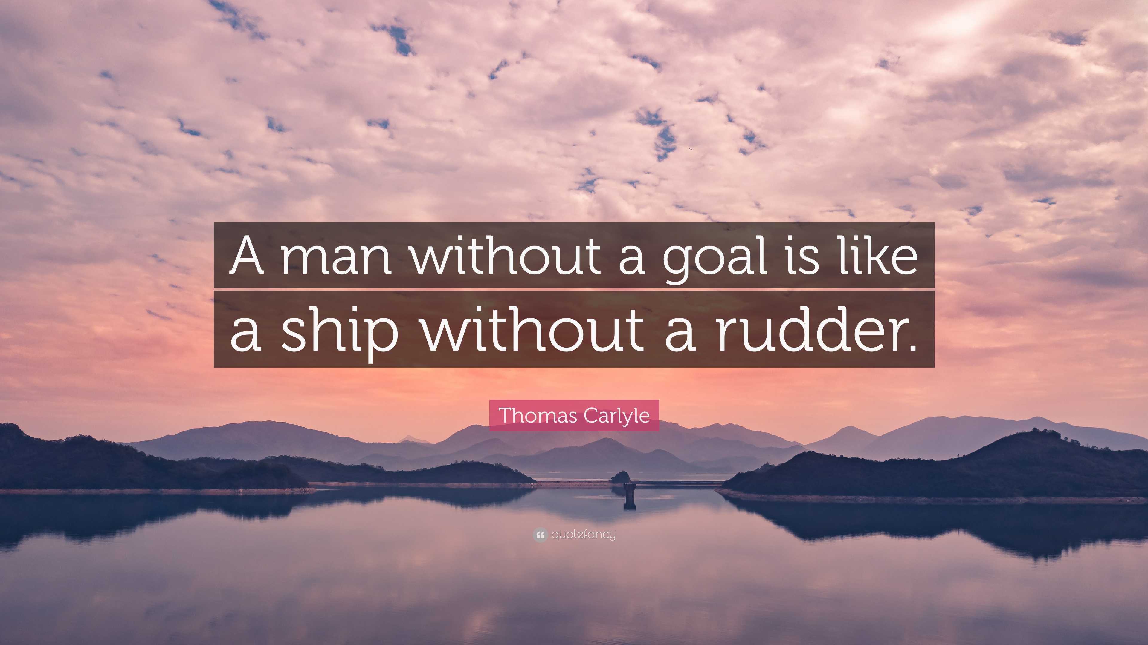 Thomas Carlyle Quote: “A man without a goal is like a ship without a ...