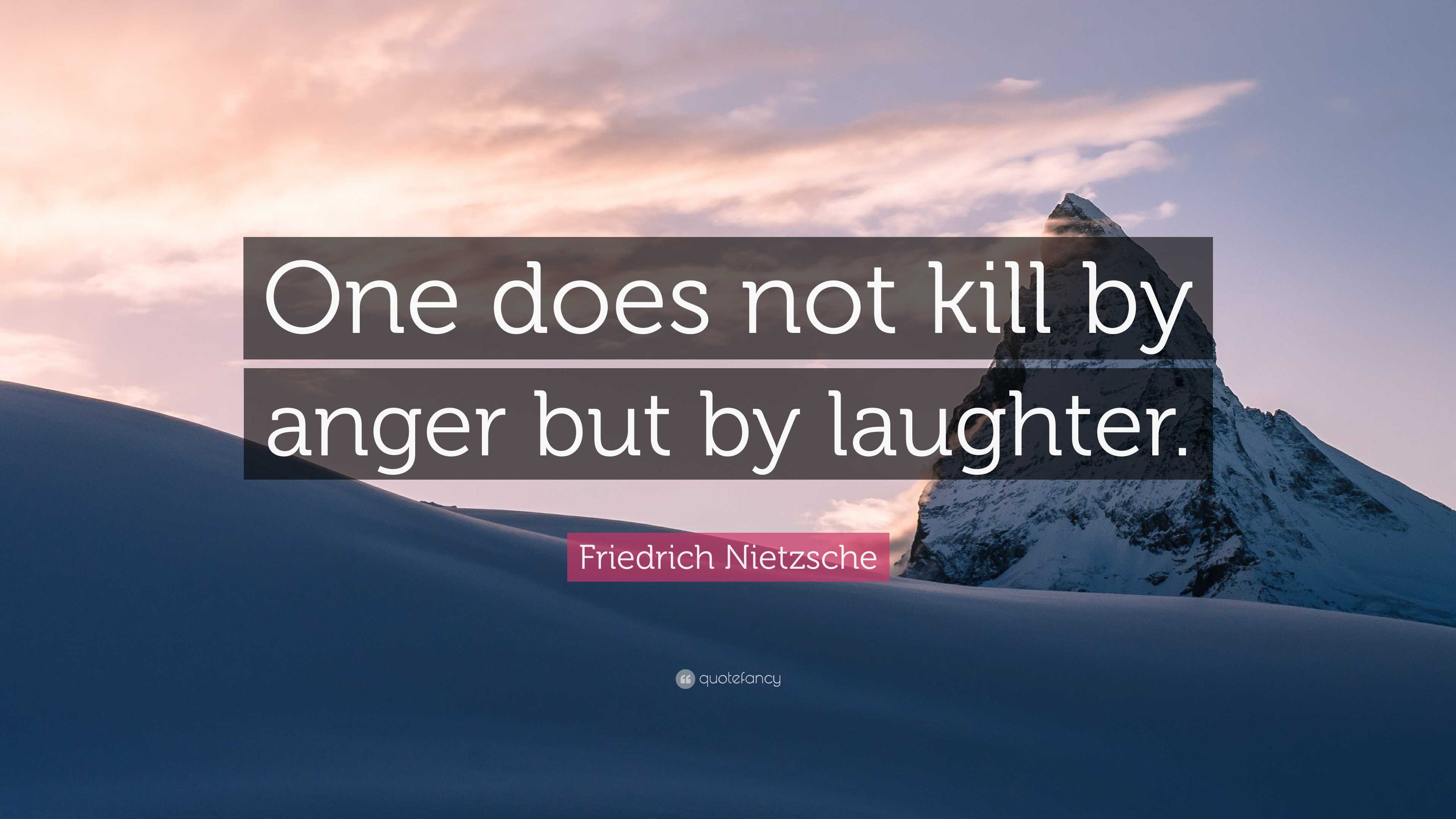 Friedrich Nietzsche Quote: “One does not kill by anger but by laughter.”