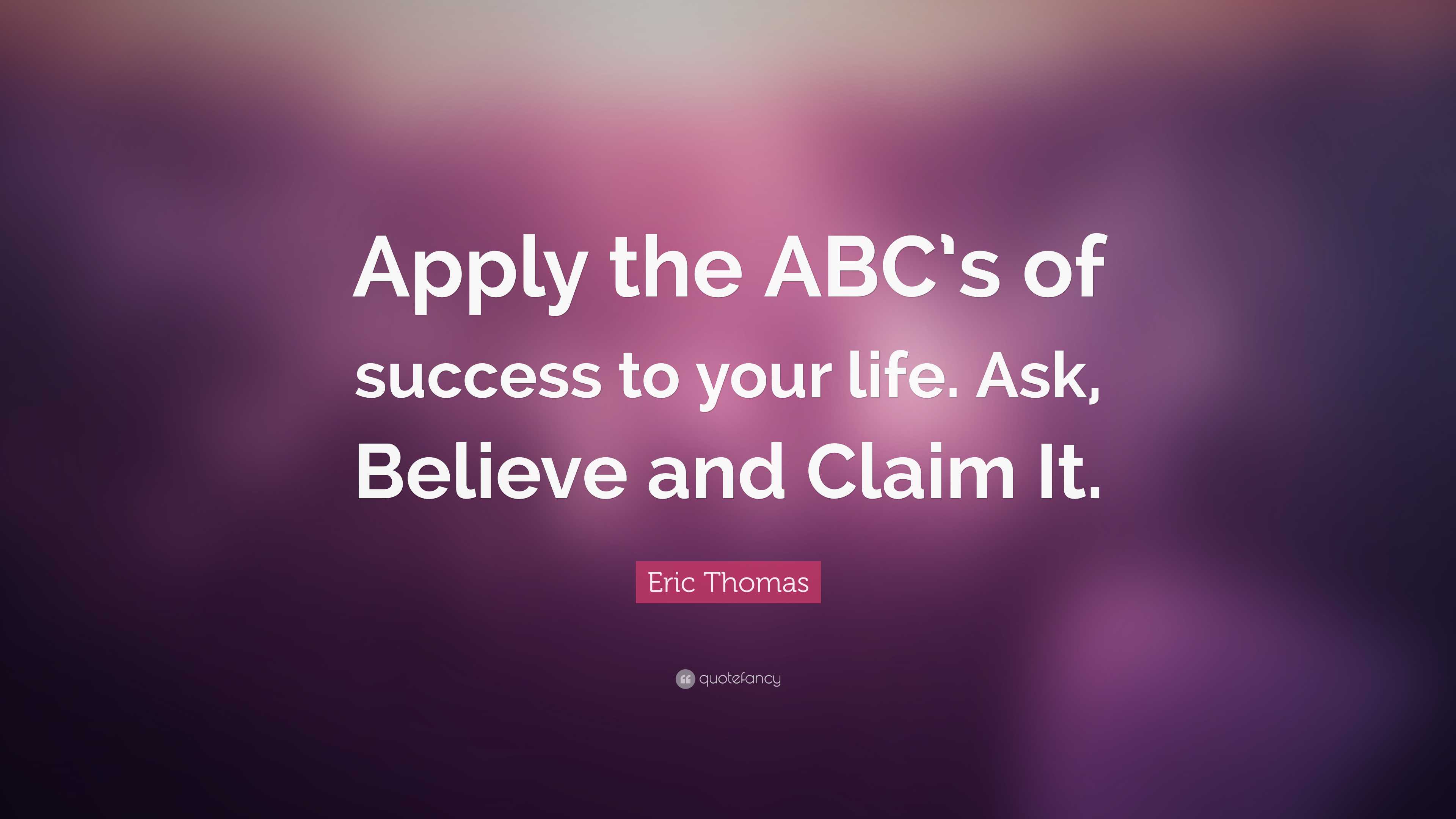 Eric Thomas Quote: “Apply the ABC’s of success to your life. Ask ...