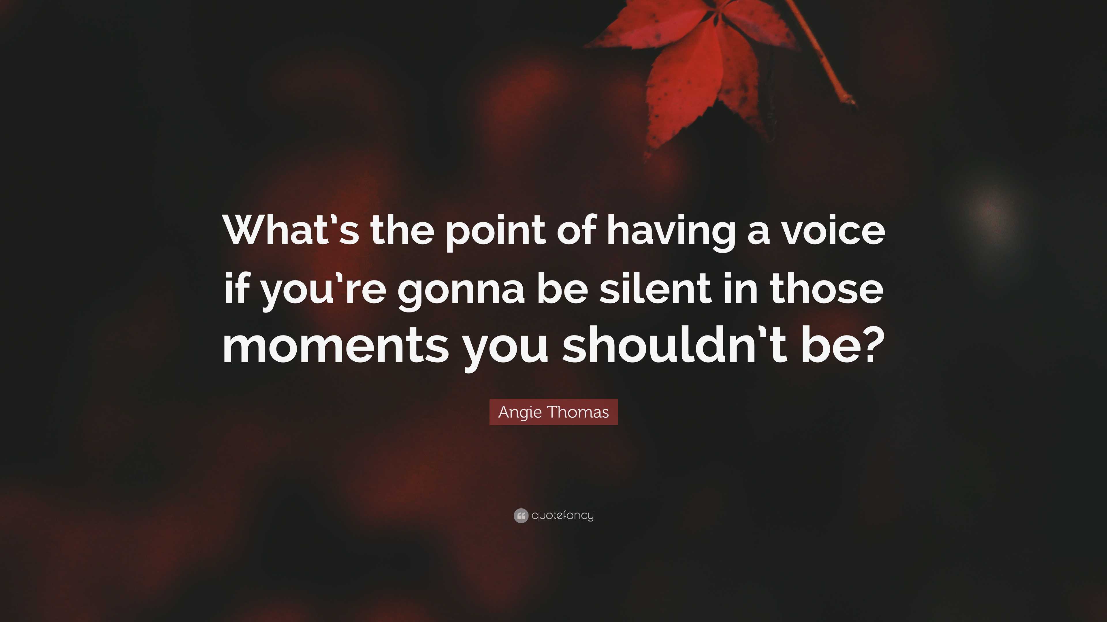 Angie Thomas Quote: “What’s the point of having a voice if you’re gonna ...