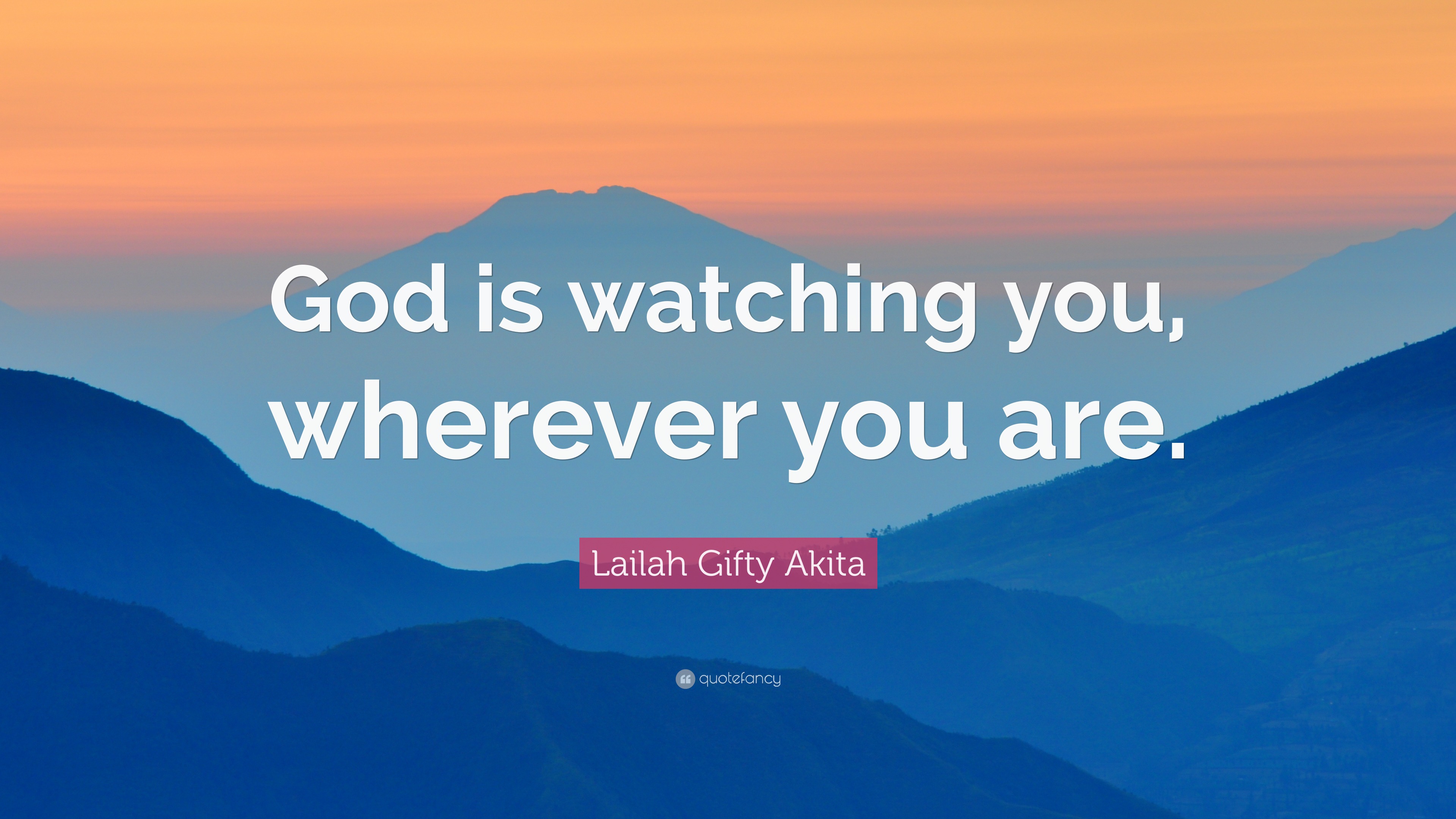 Lailah Gifty Akita Quote: “God is watching you, wherever you are.”