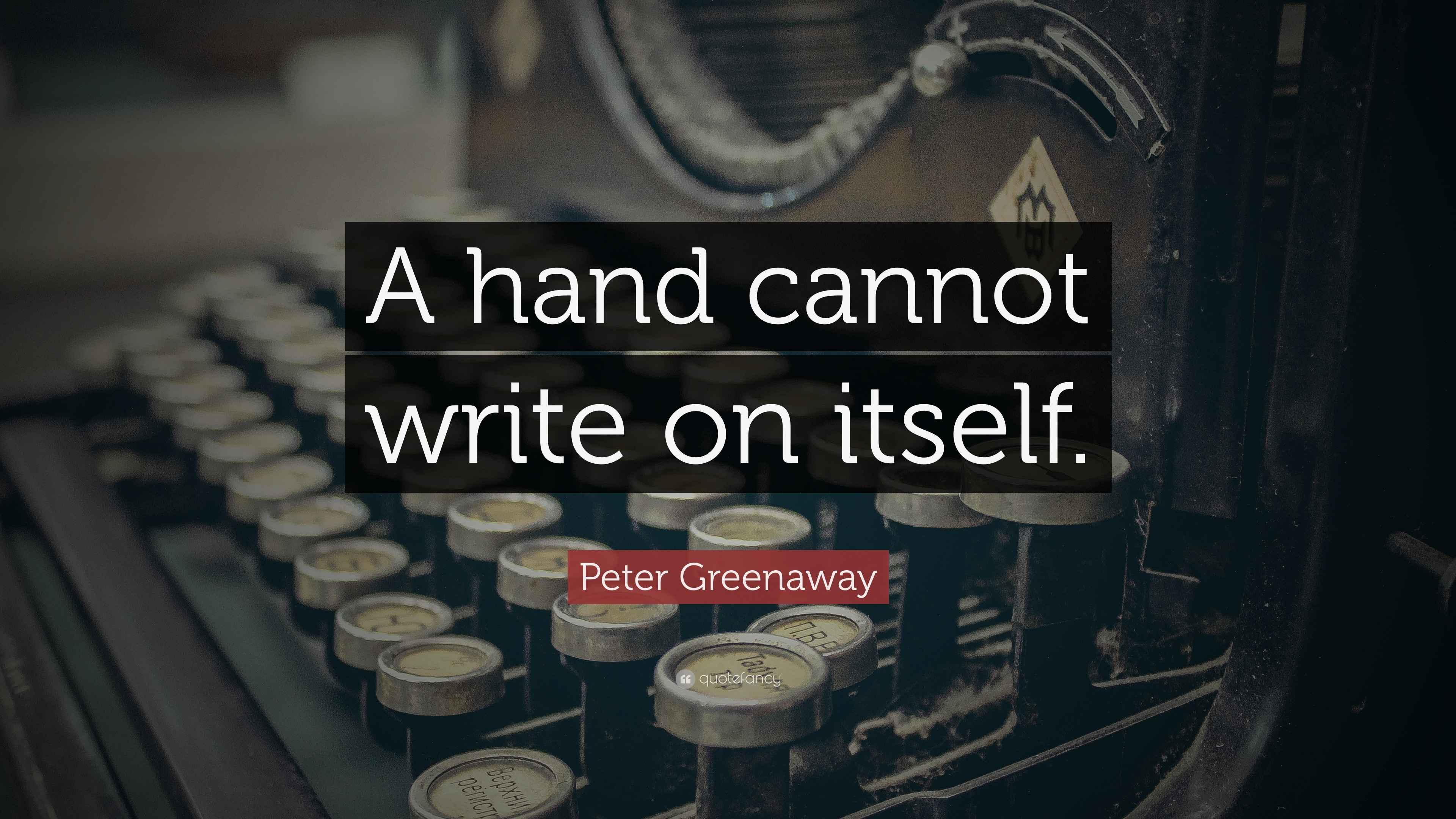 Peter Greenaway Quote: “A hand cannot write on itself.”