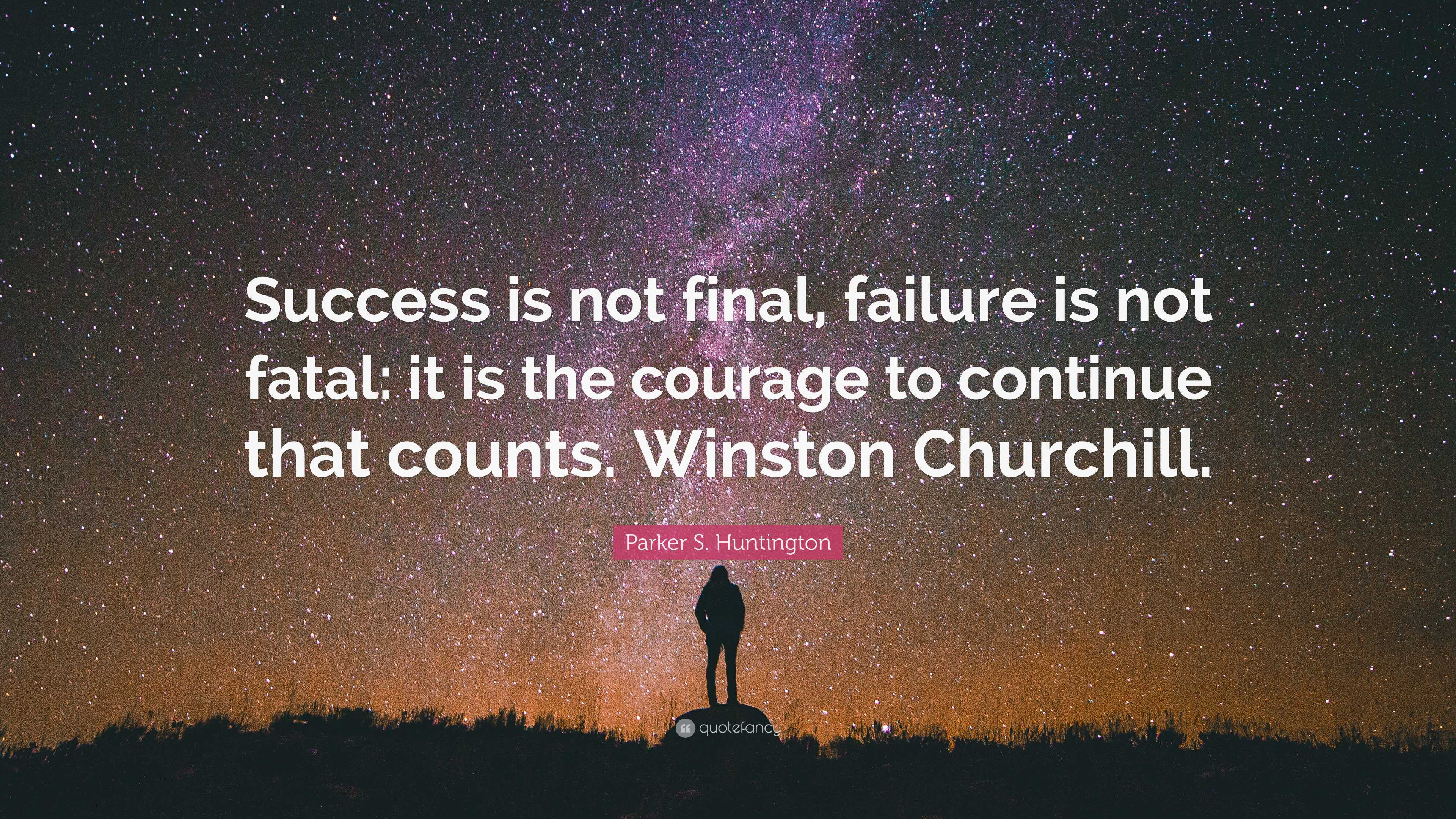 Parker S. Huntington Quote: “Success is not final, failure is not fatal: it is the courage to ...