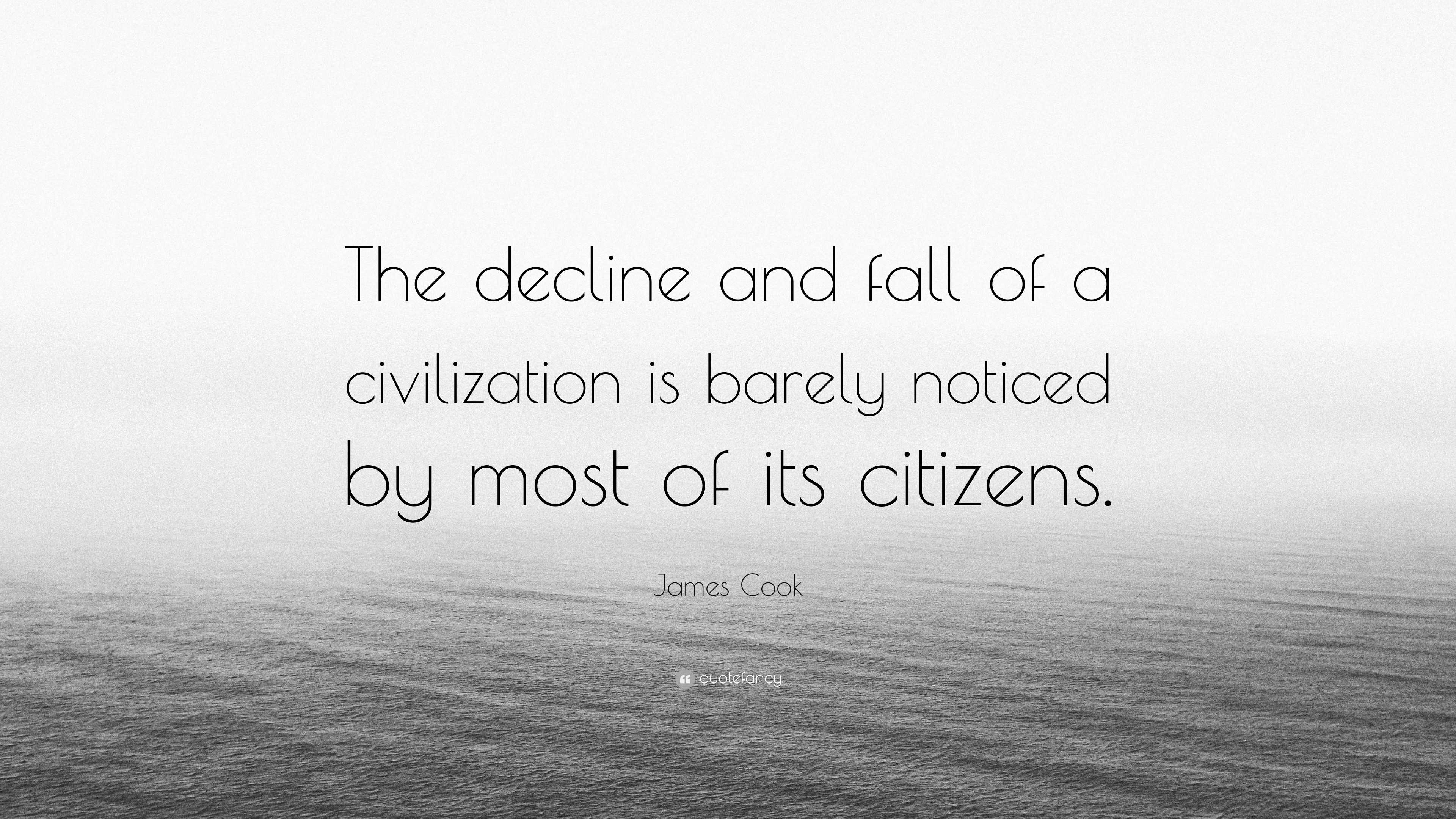 James Cook Quote: “The decline and fall of a civilization is barely ...