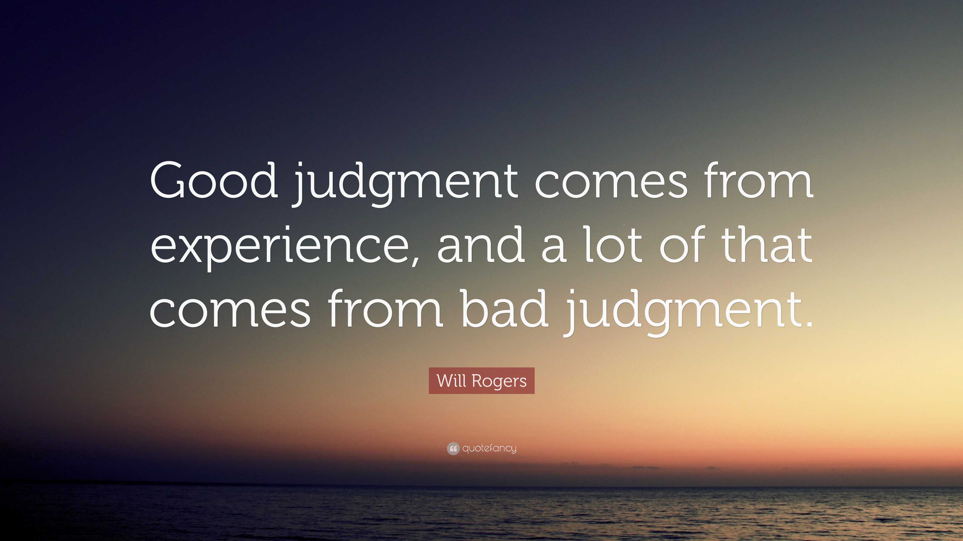 Will Rogers Quote: “Good judgment comes from experience, and a lot of ...
