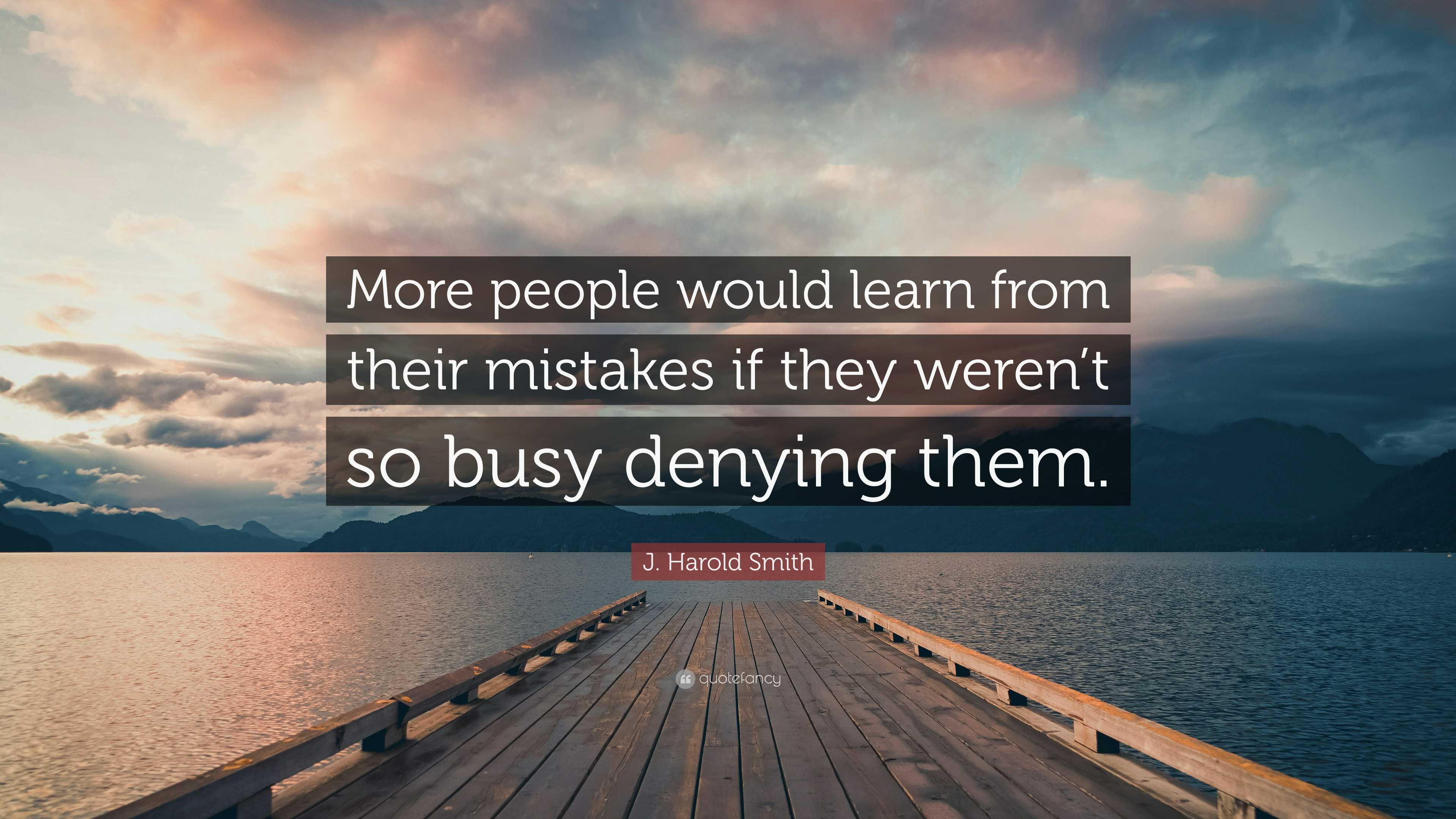 J. Harold Smith Quote: “More people would learn from their mistakes if ...