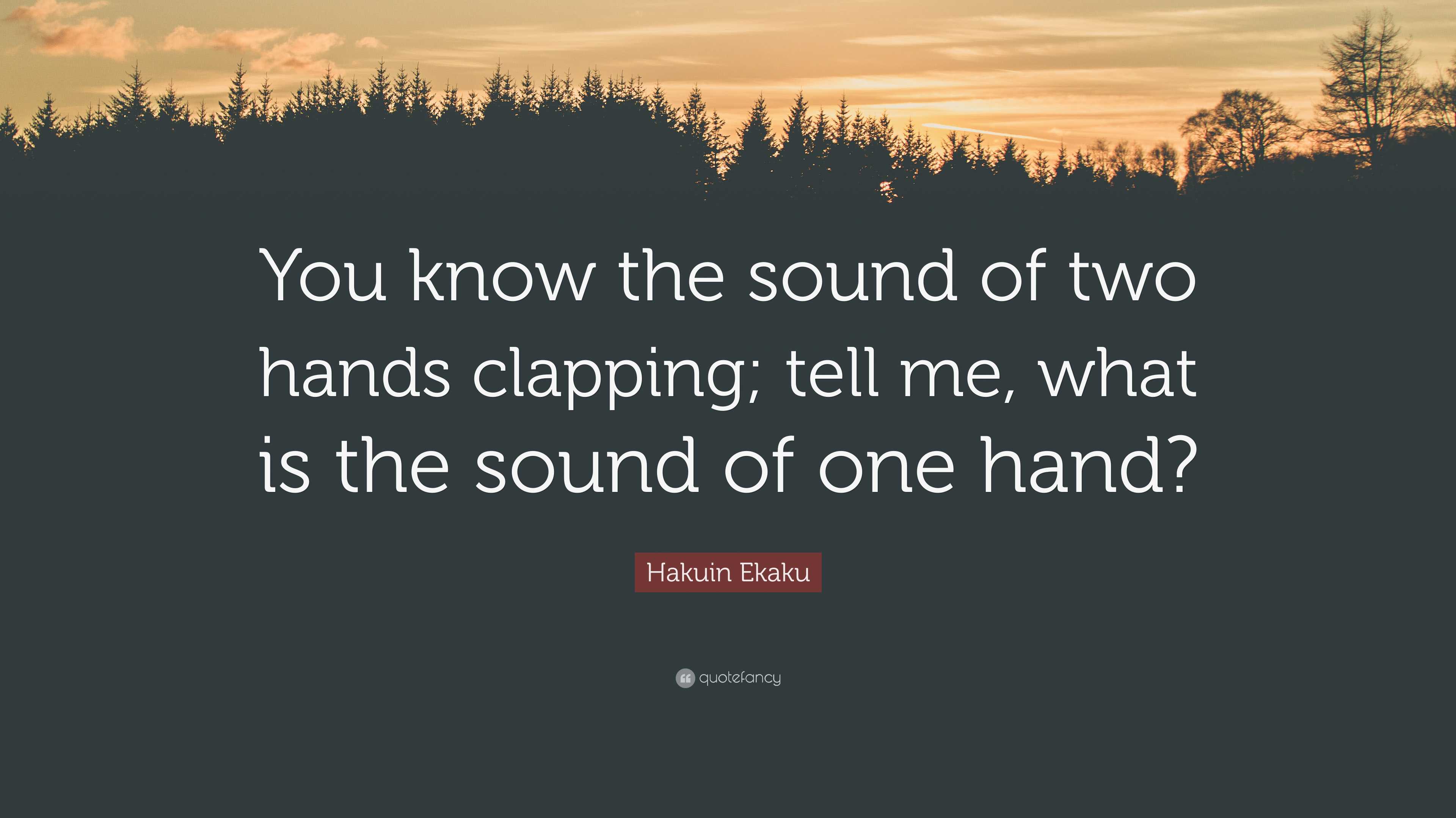 Hakuin Ekaku Quote: “You know the sound of two hands clapping; tell me ...