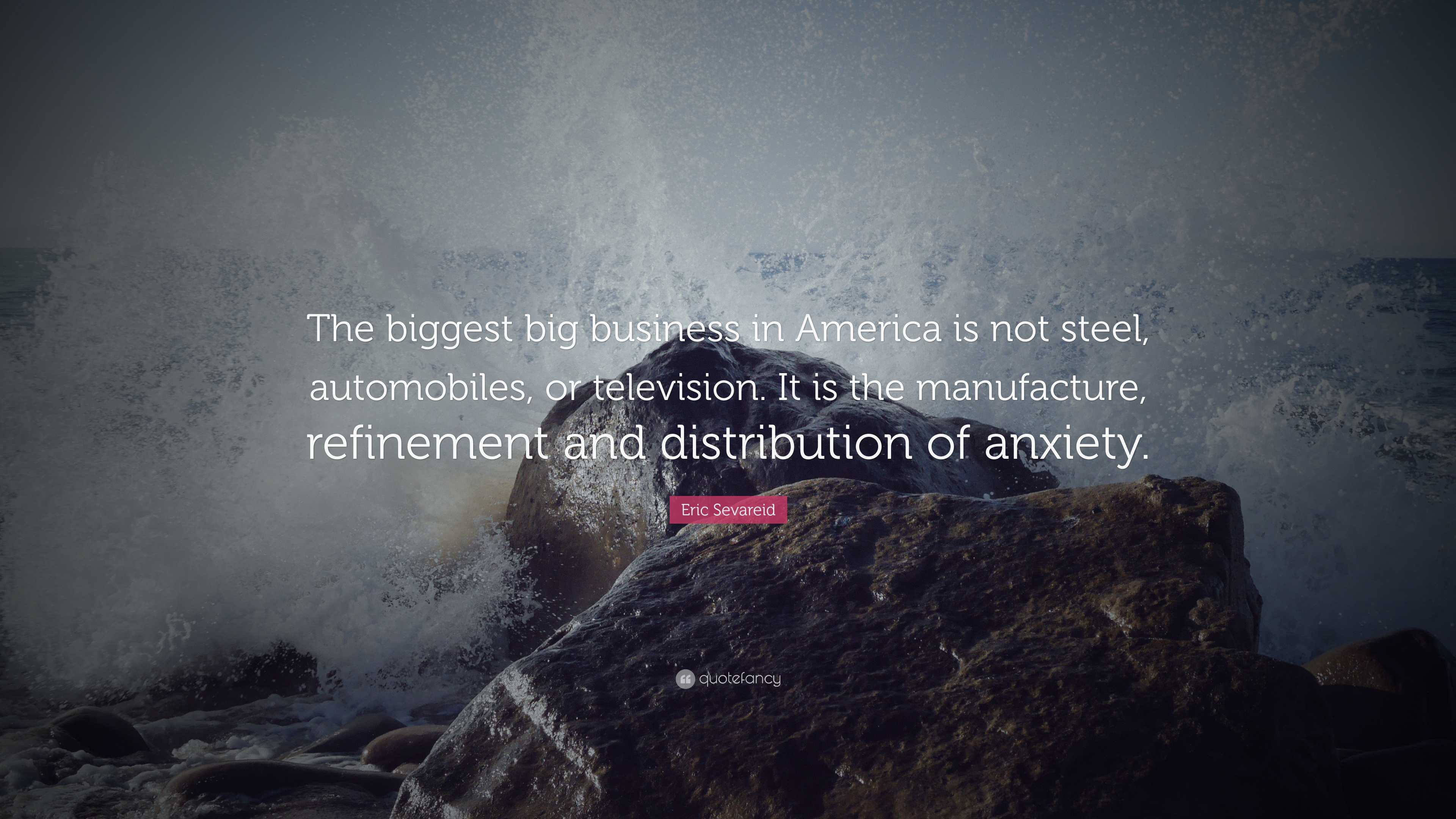 Eric Sevareid Quote: “The biggest big business in America is not steel ...