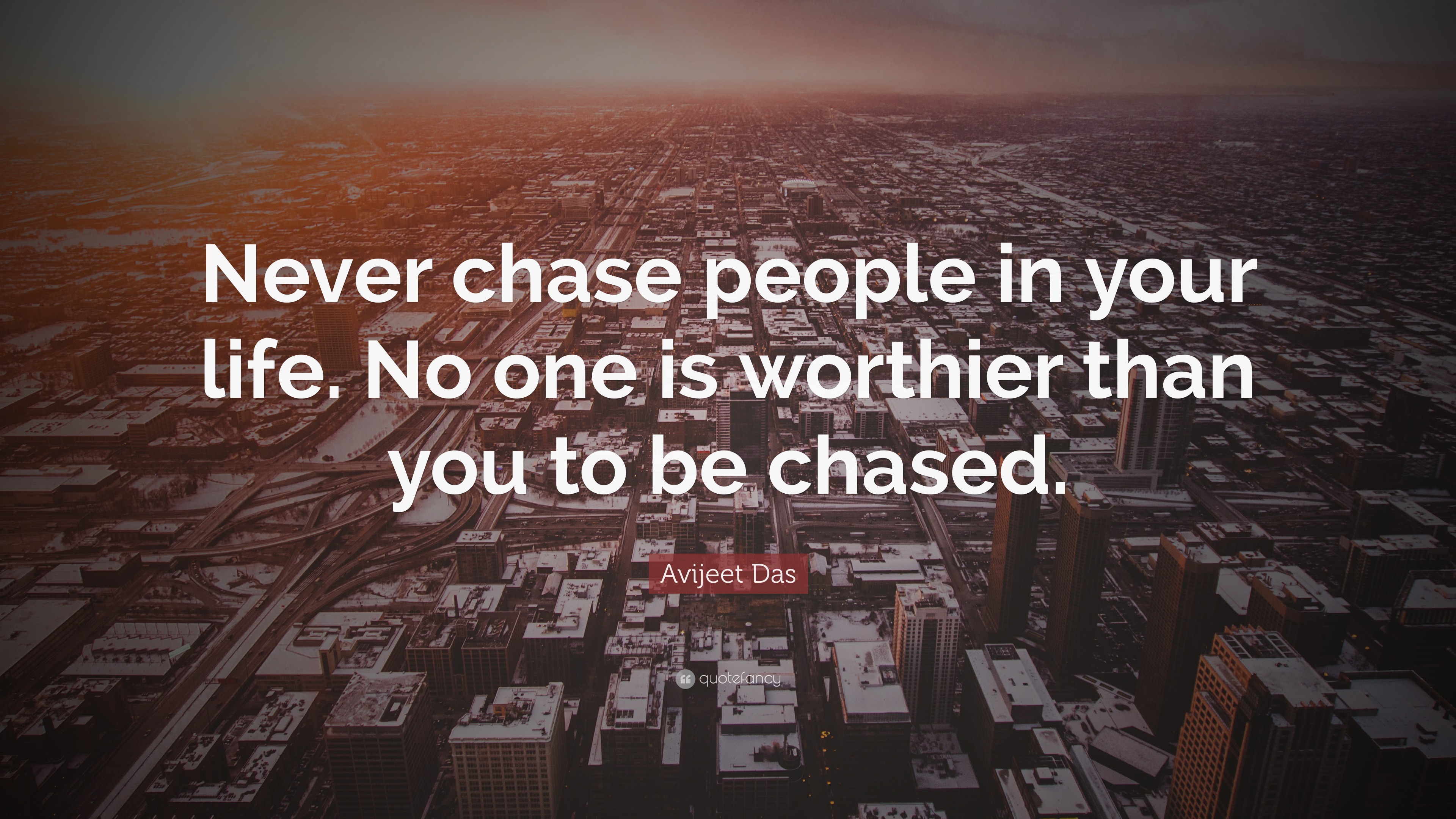 Avijeet Das Quote: “Never chase people in your life. No one is worthier ...