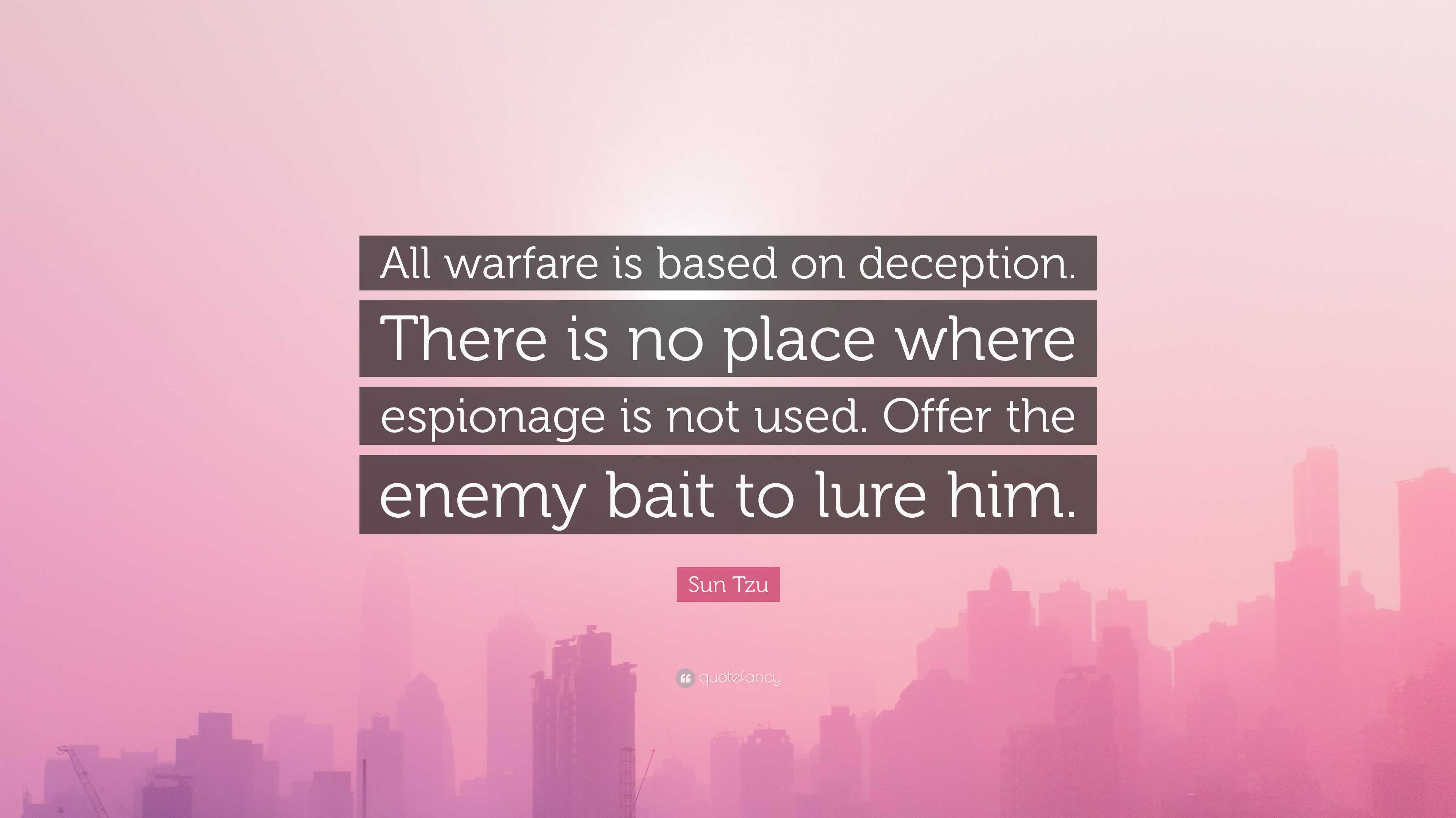 Sun Tzu Quote: “All warfare is based on deception. There is no place ...