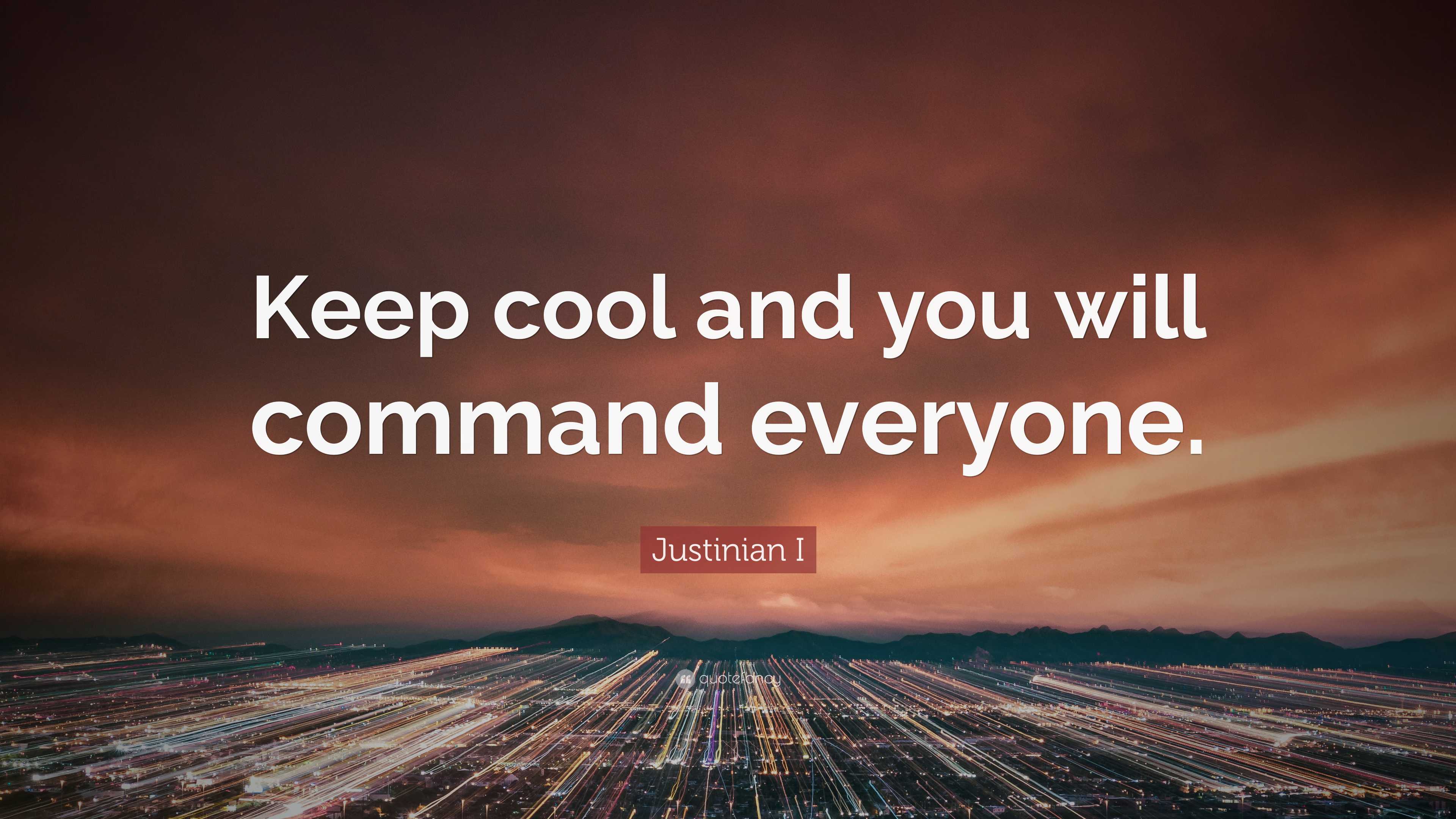 Justinian I Quote: “Keep cool and you will command everyone.”