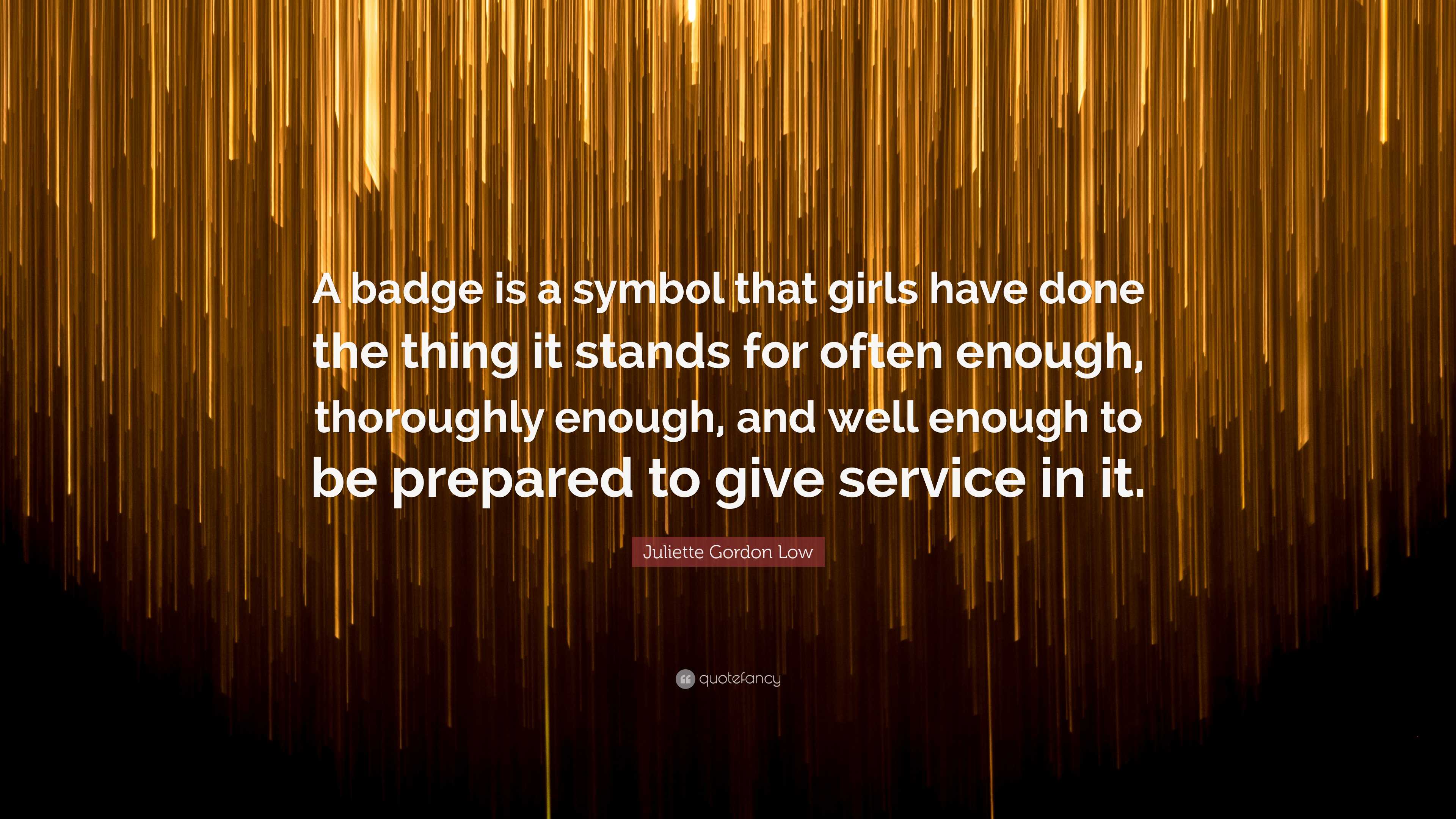 Juliette Gordon Low Quote: “A badge is a symbol that girls have done ...