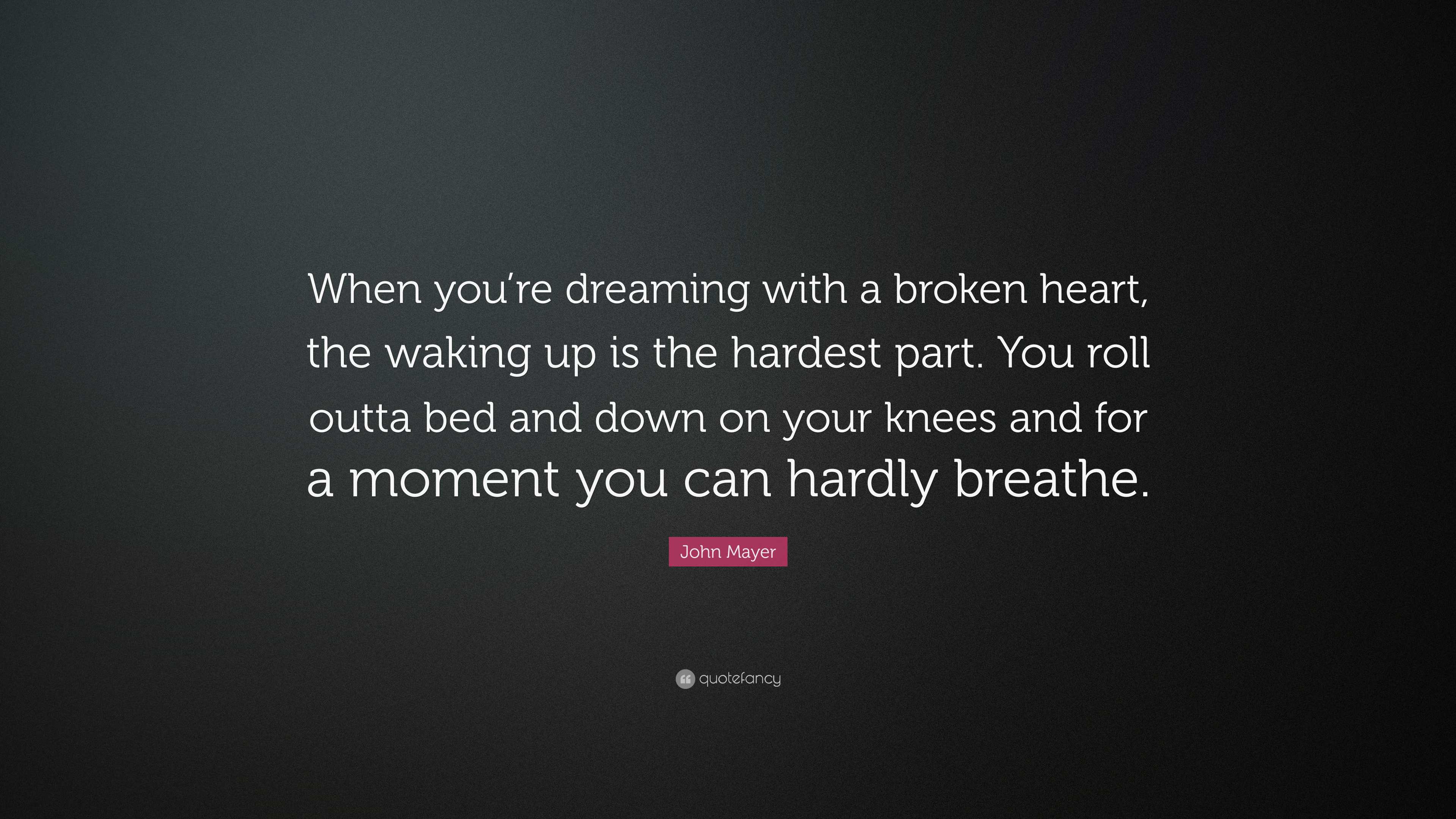 John Mayer Quote: “When you’re dreaming with a broken heart, the waking ...