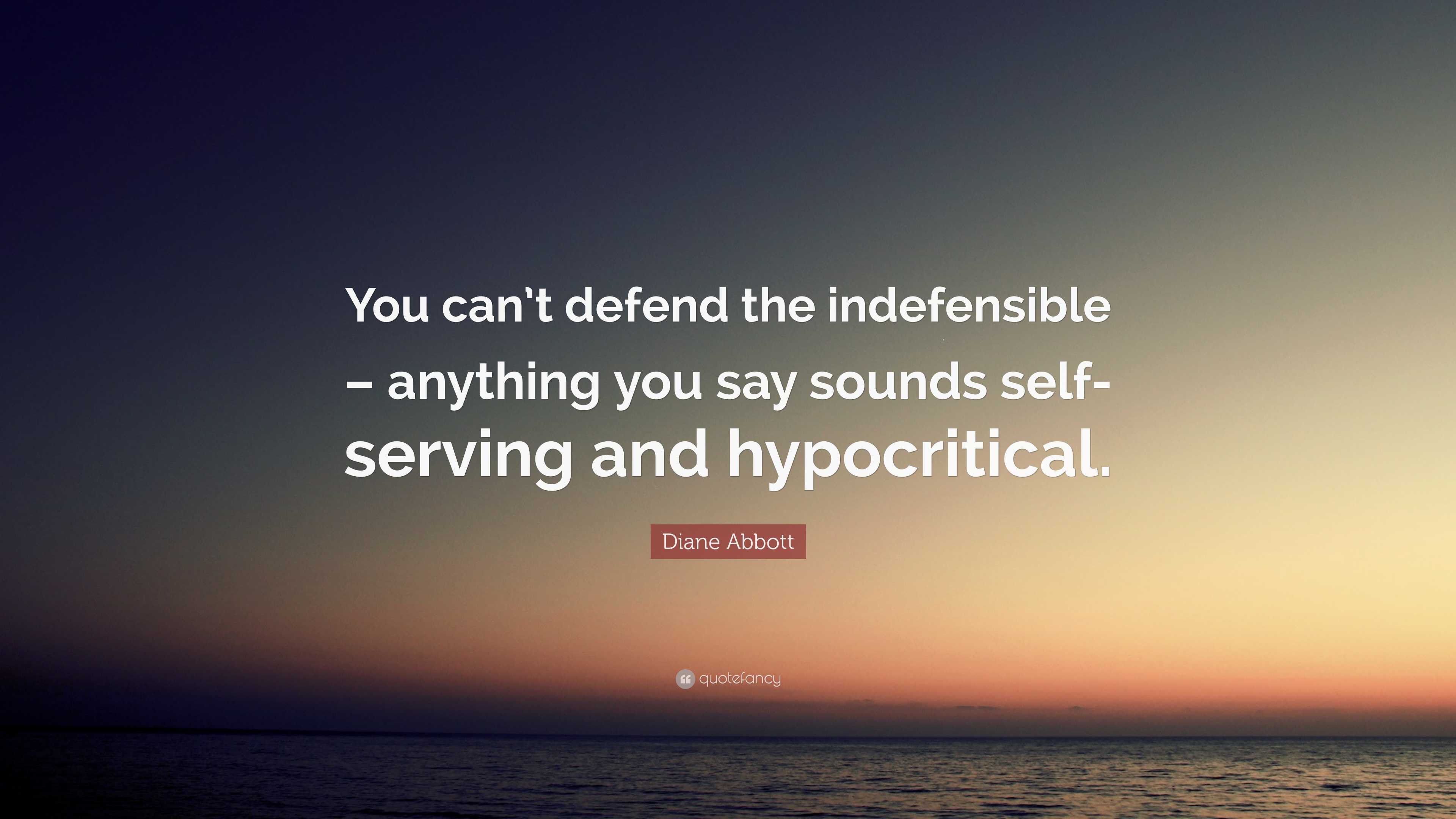 Diane Abbott Quote: “You can’t defend the indefensible – anything you ...