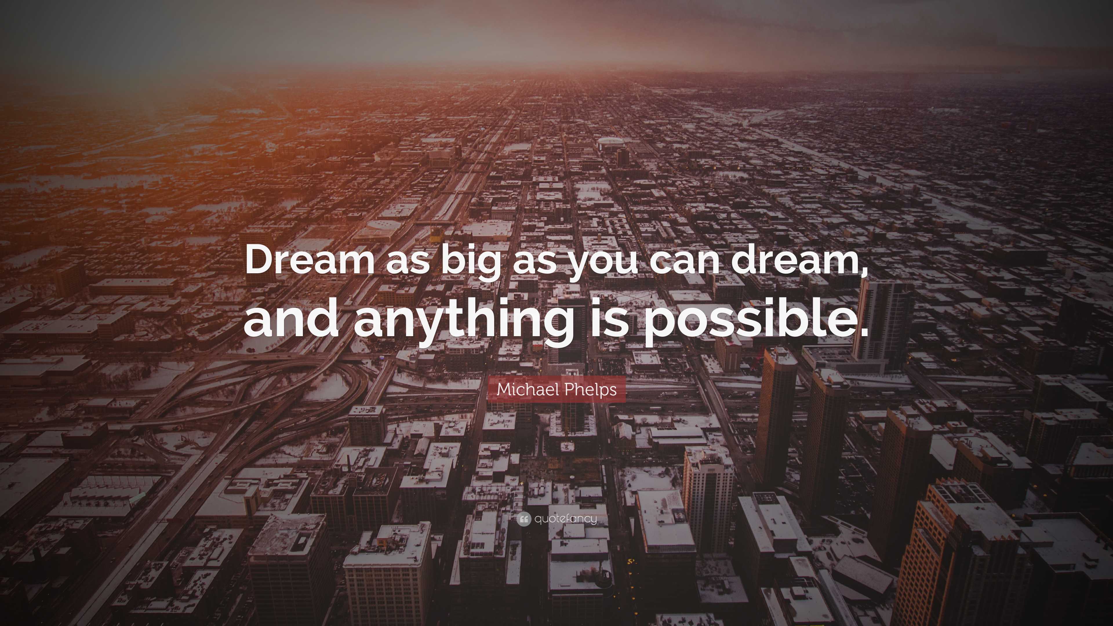 Michael Phelps Quote: “Dream as big as you can dream, and anything is ...