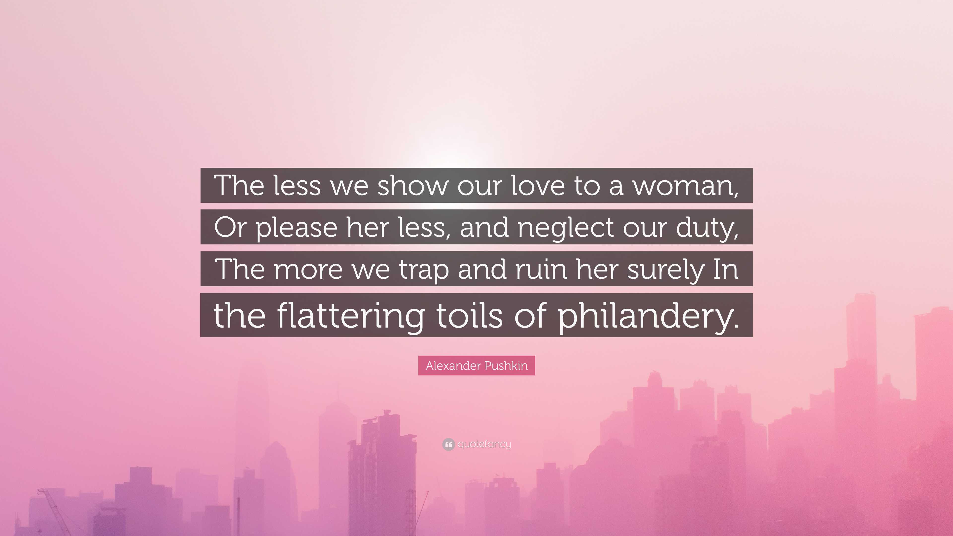 Alexander Pushkin Quote: “The less we show our love to a woman, Or ...