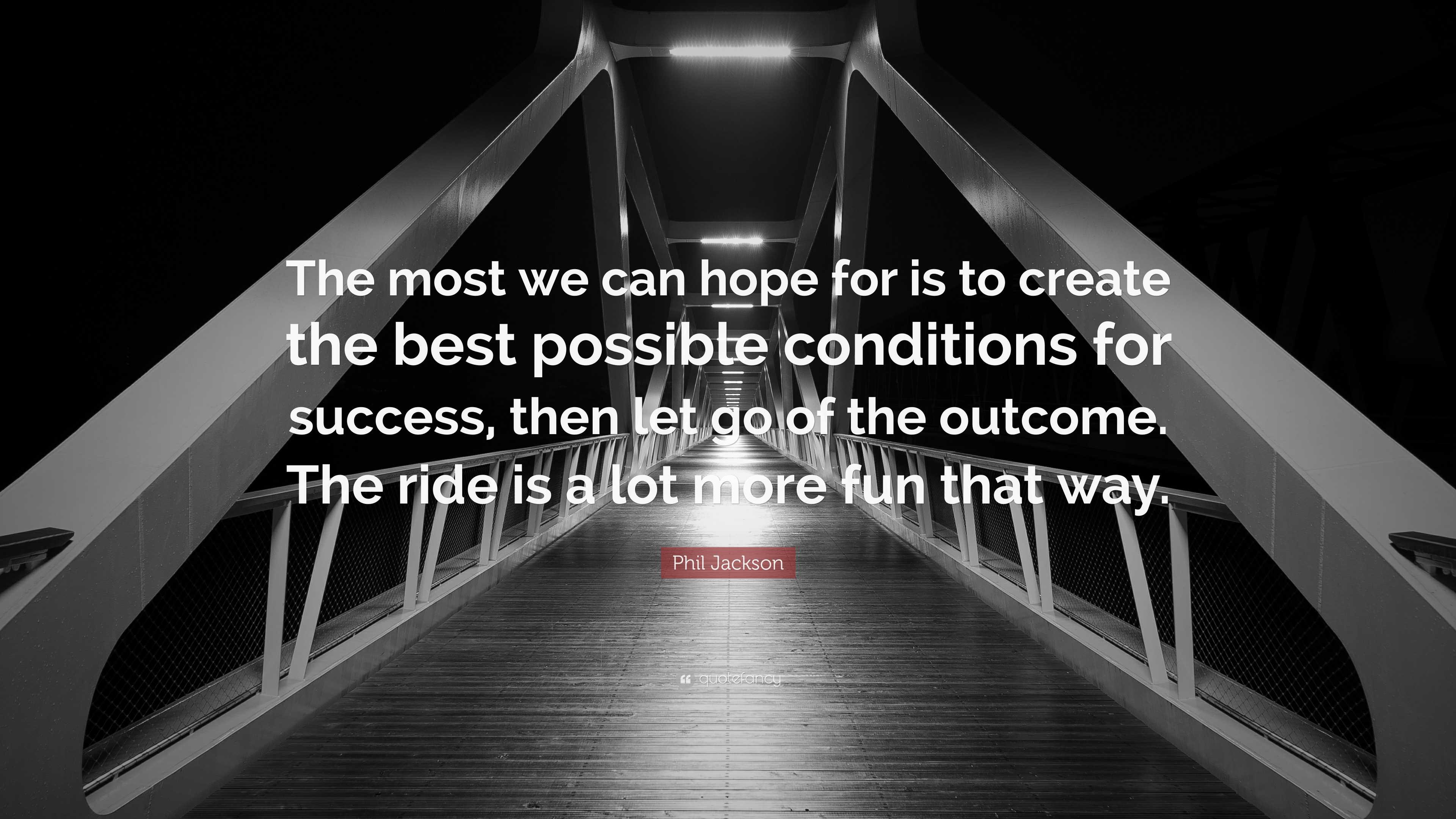 Phil Jackson Quote: “The most we can hope for is to create the best ...