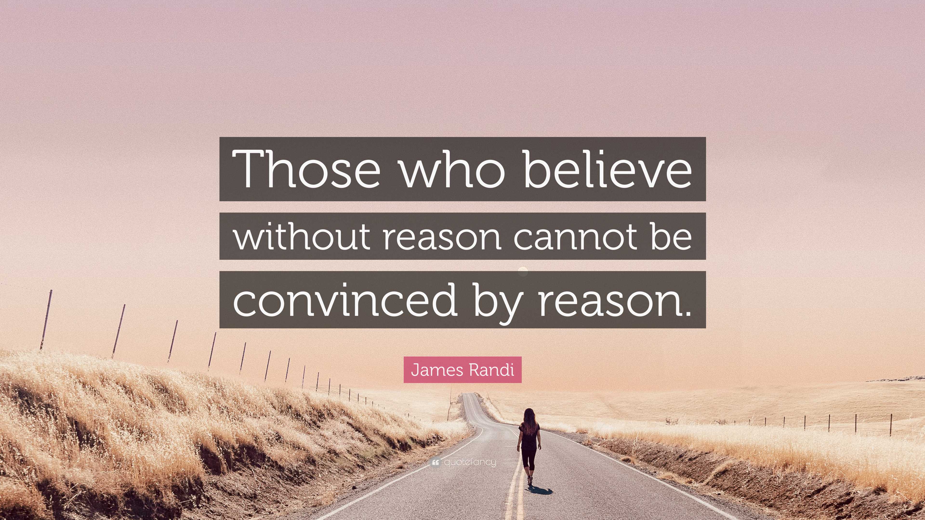 James Randi Quote: “Those who believe without reason cannot be ...