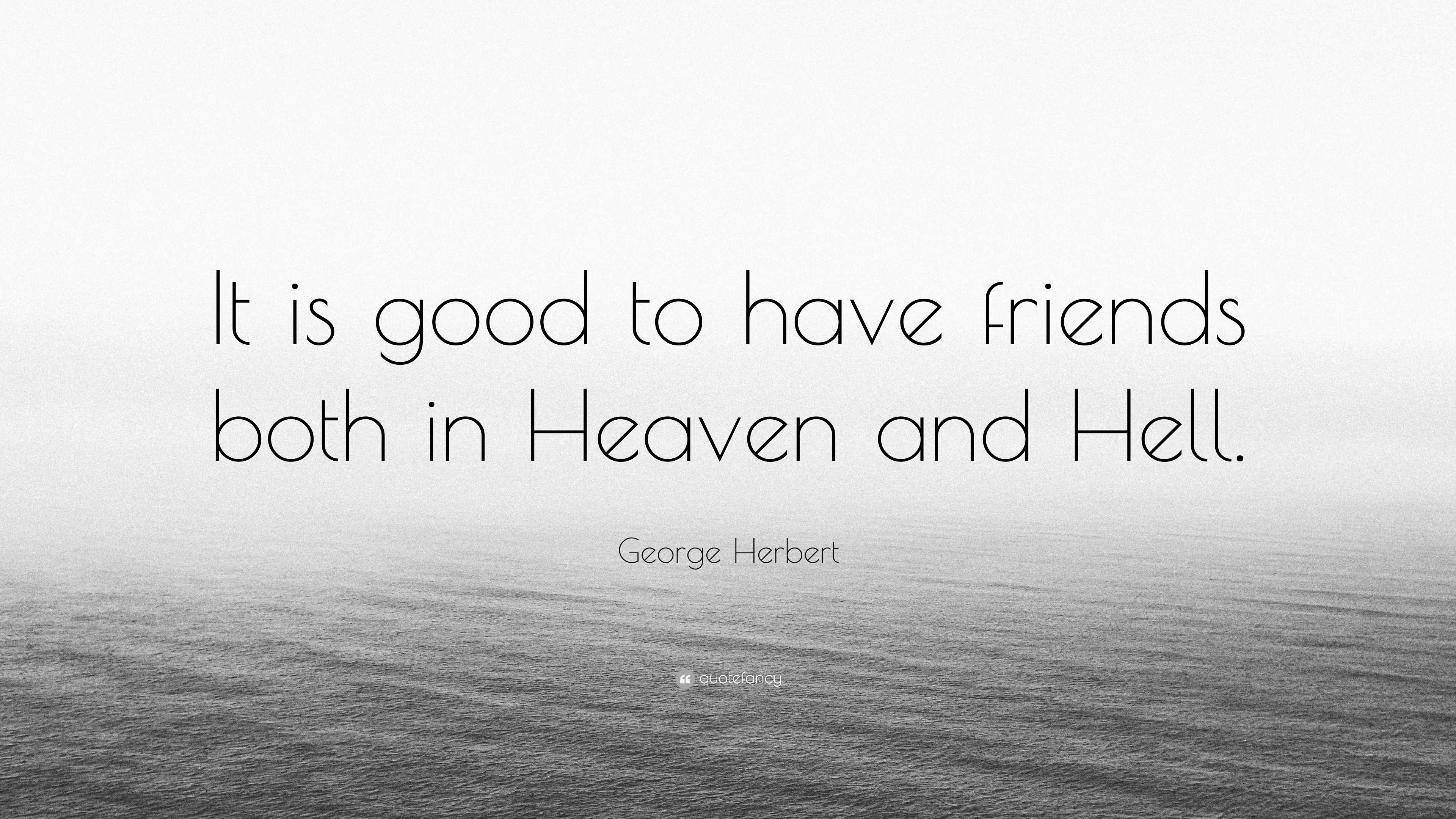 George Herbert Quote: “It is good to have friends both in Heaven and Hell.”