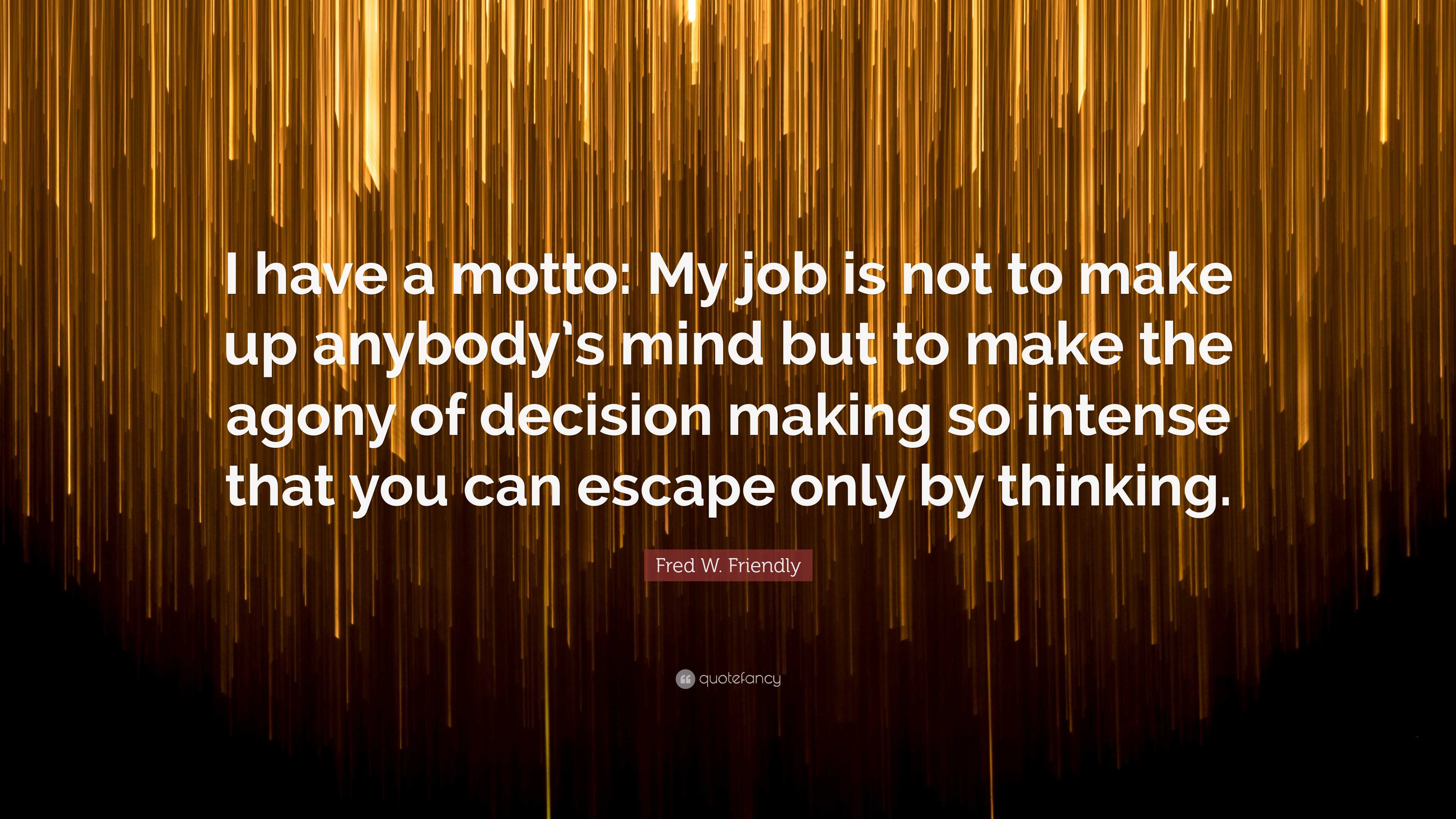 Fred W. Friendly Quote: “I have a motto: My job is not to make up ...