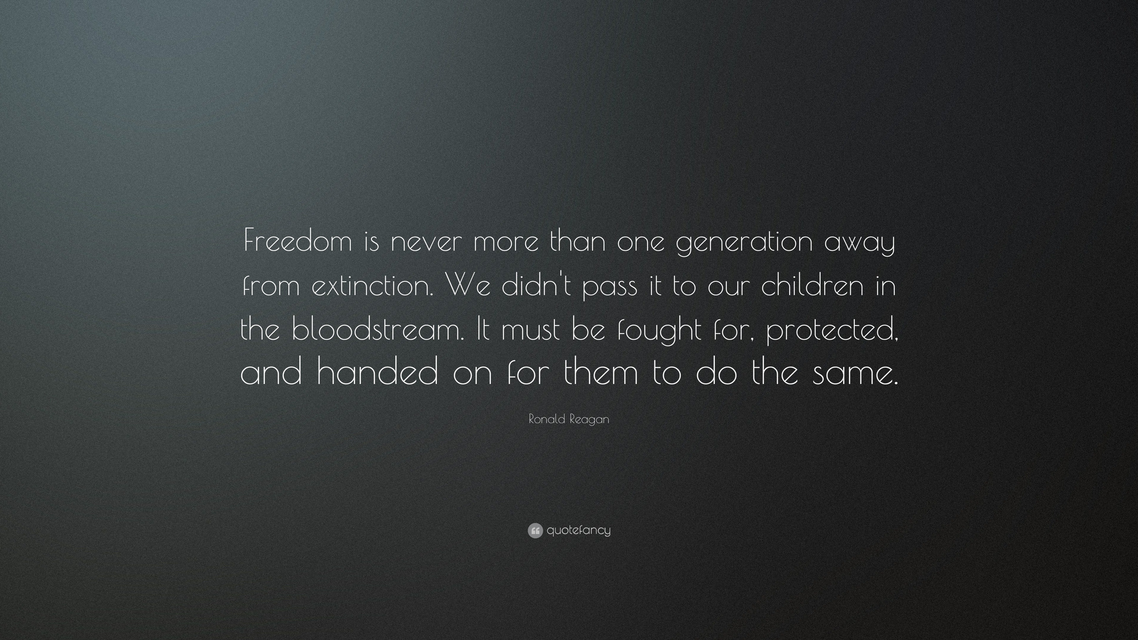 Ronald Reagan Quote: “Freedom is never more than one generation away ...