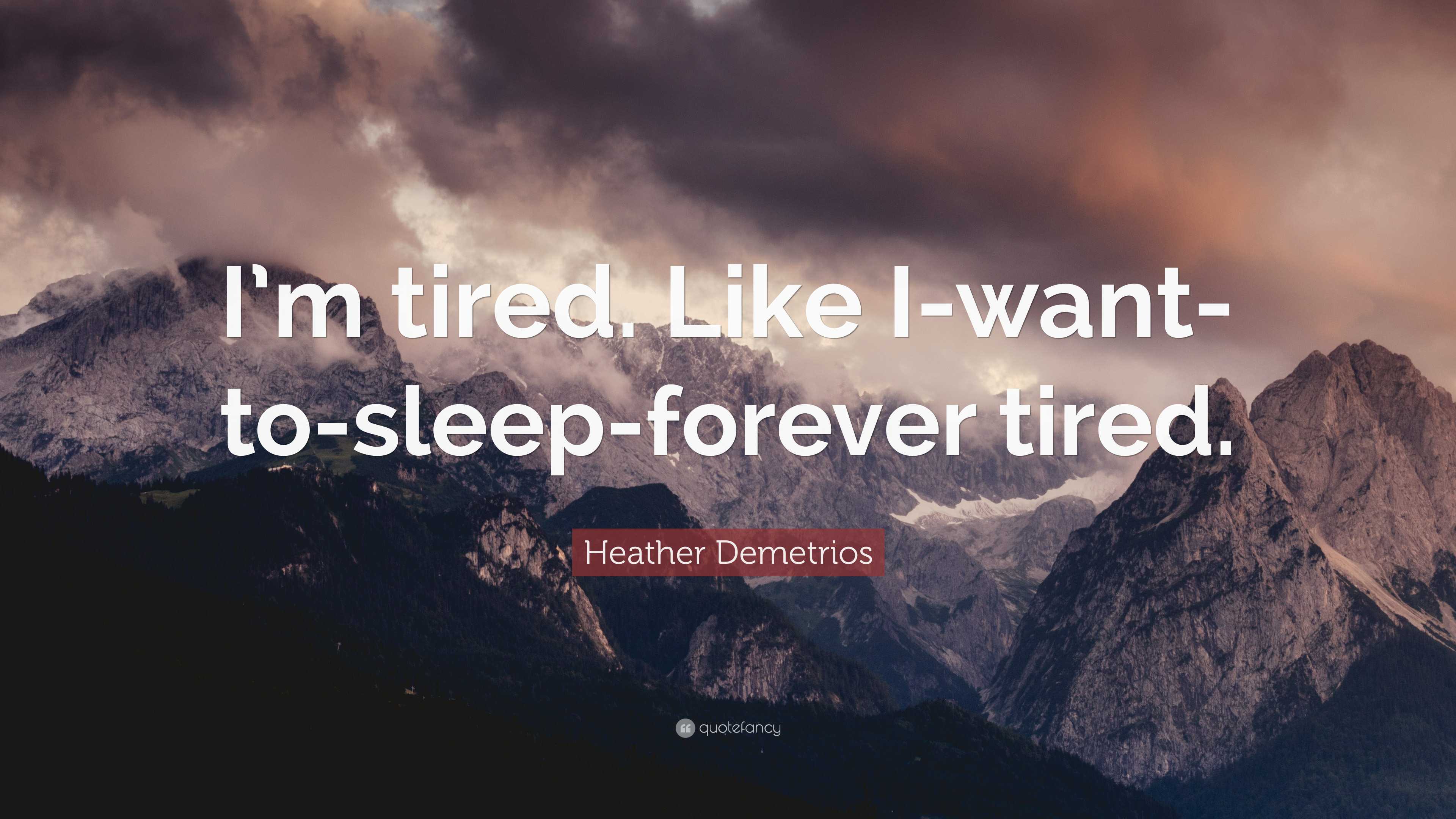 Heather Demetrios Quote: “I’m tired. Like I-want-to-sleep-forever tired.”