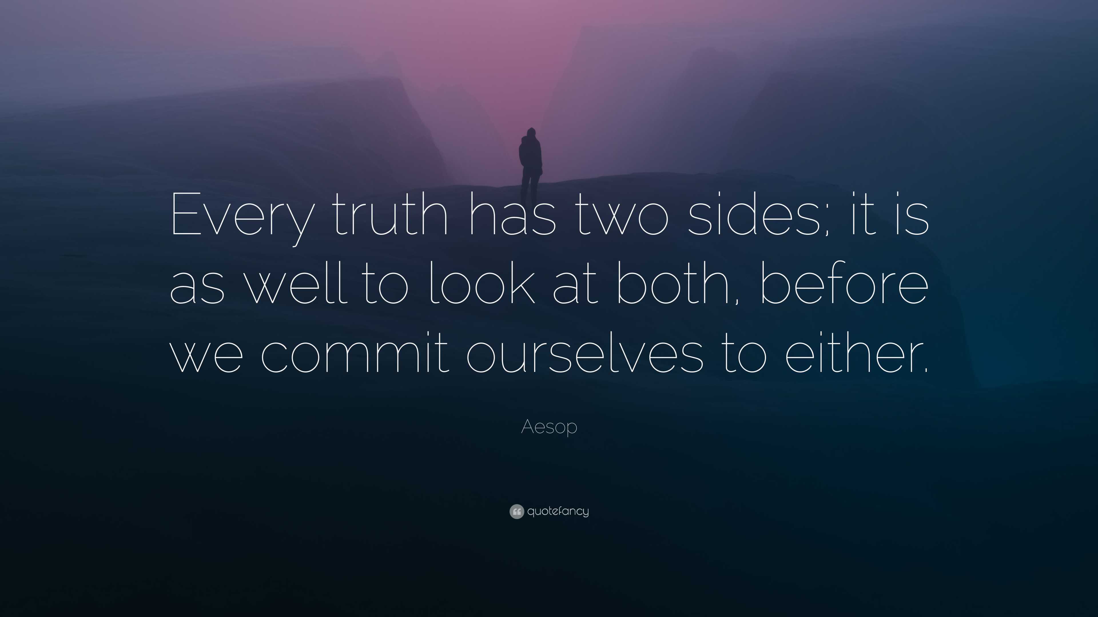 Aesop Quote: “Every truth has two sides; it is as well to look at both ...