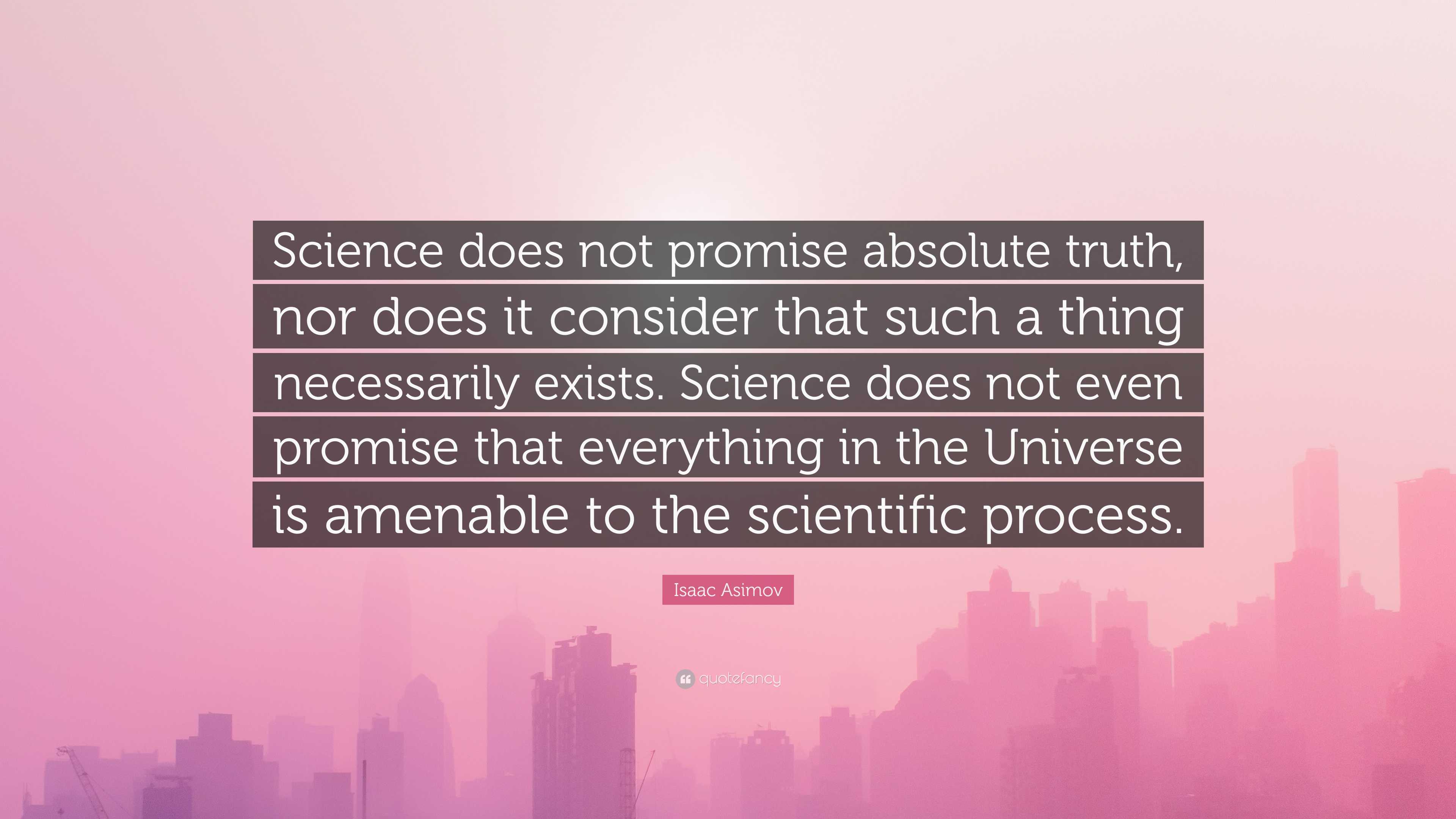 Isaac Asimov Quote: “Science does not promise absolute truth, nor does ...