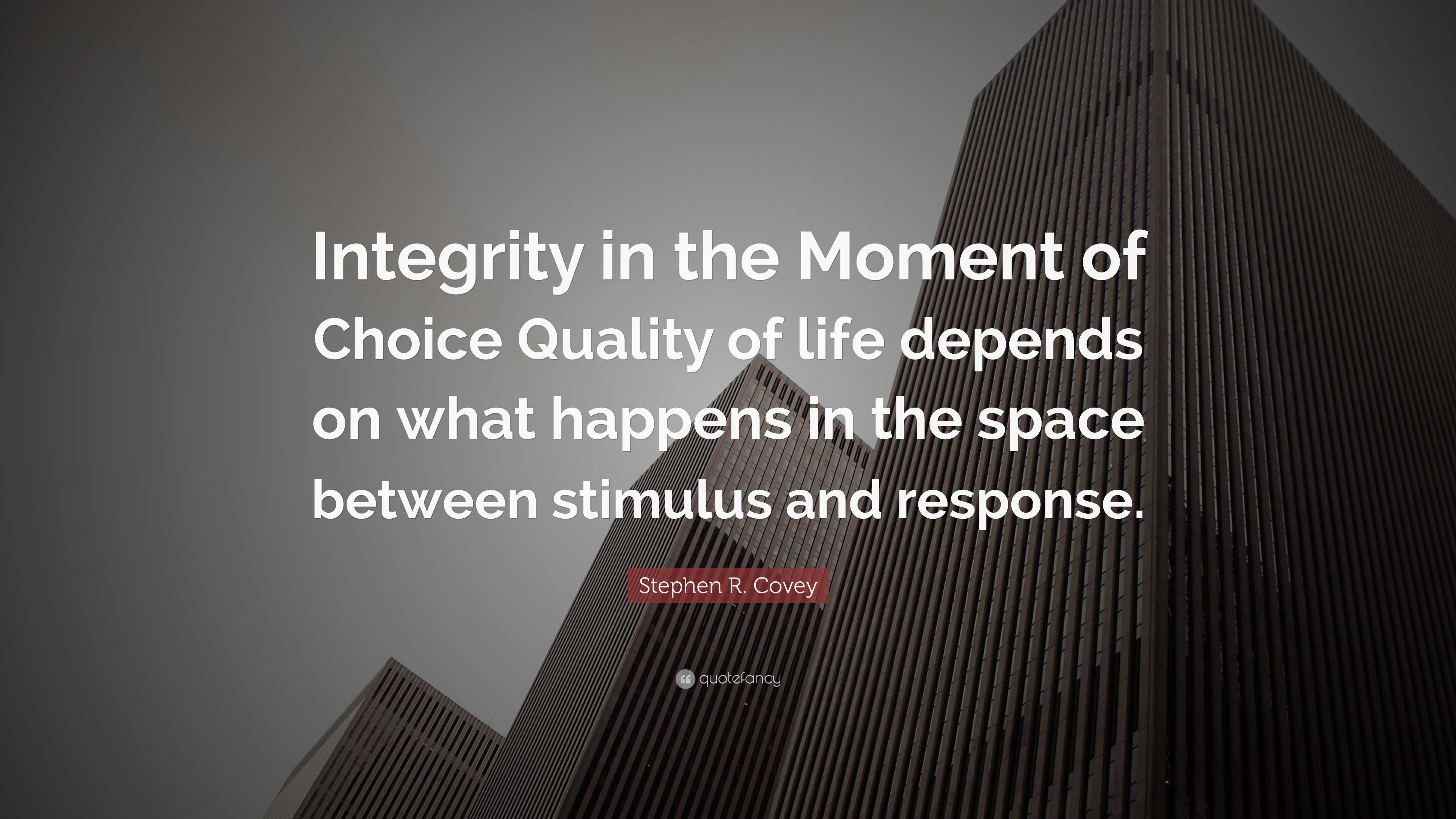 Stephen R. Covey Quote: “Integrity in the Moment of Choice Quality of ...