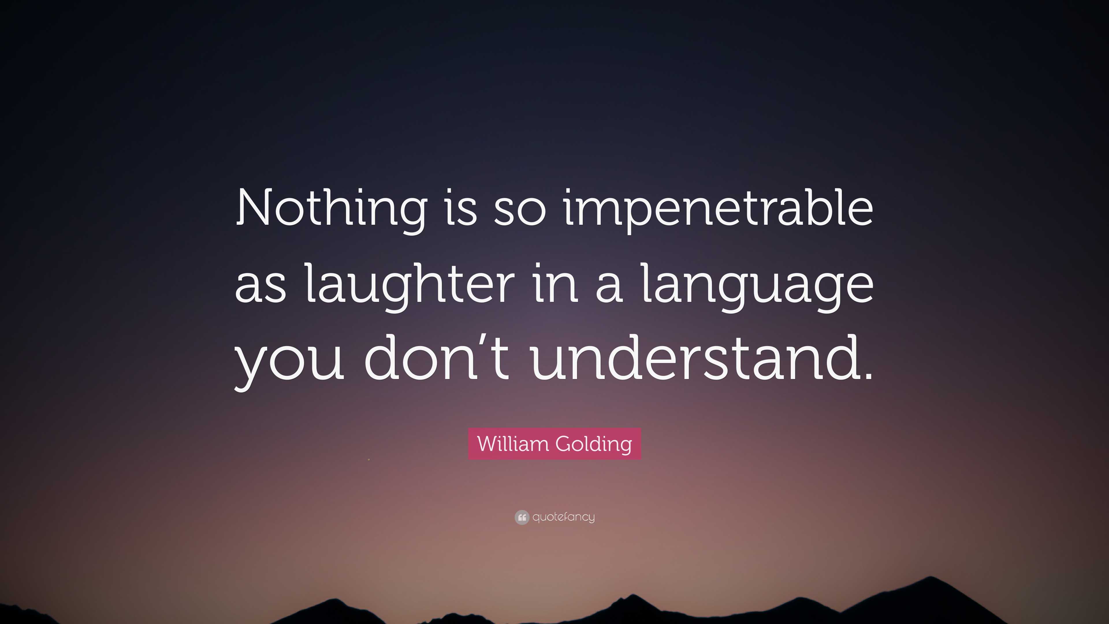 William Golding Quote: “Nothing is so impenetrable as laughter in a ...