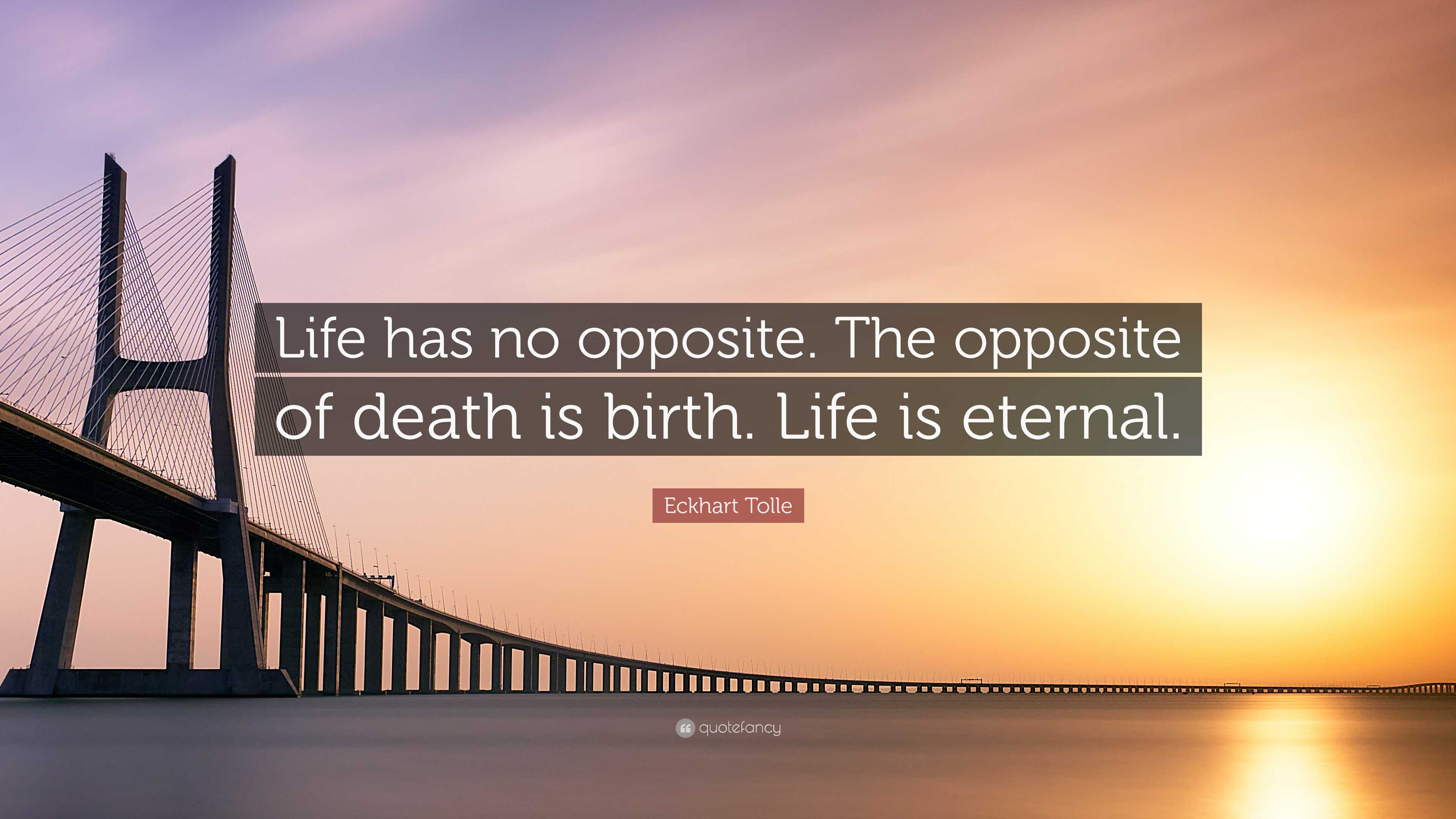Eckhart Tolle Quote: “Life has no opposite. The opposite of death is ...