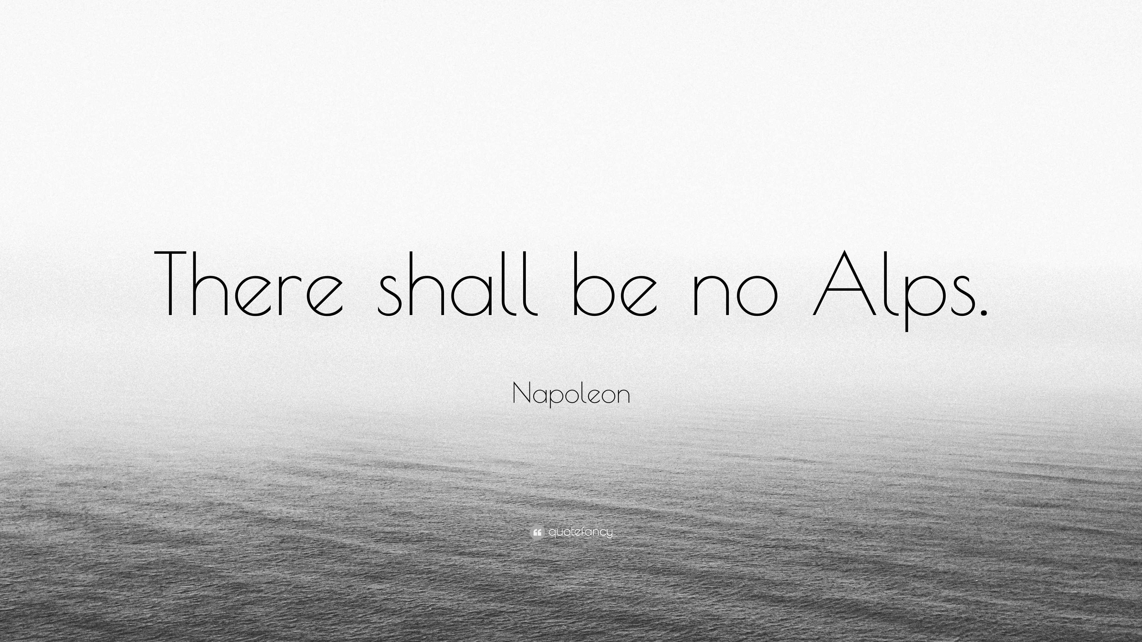 Napoleon Quote: “There shall be no Alps.”