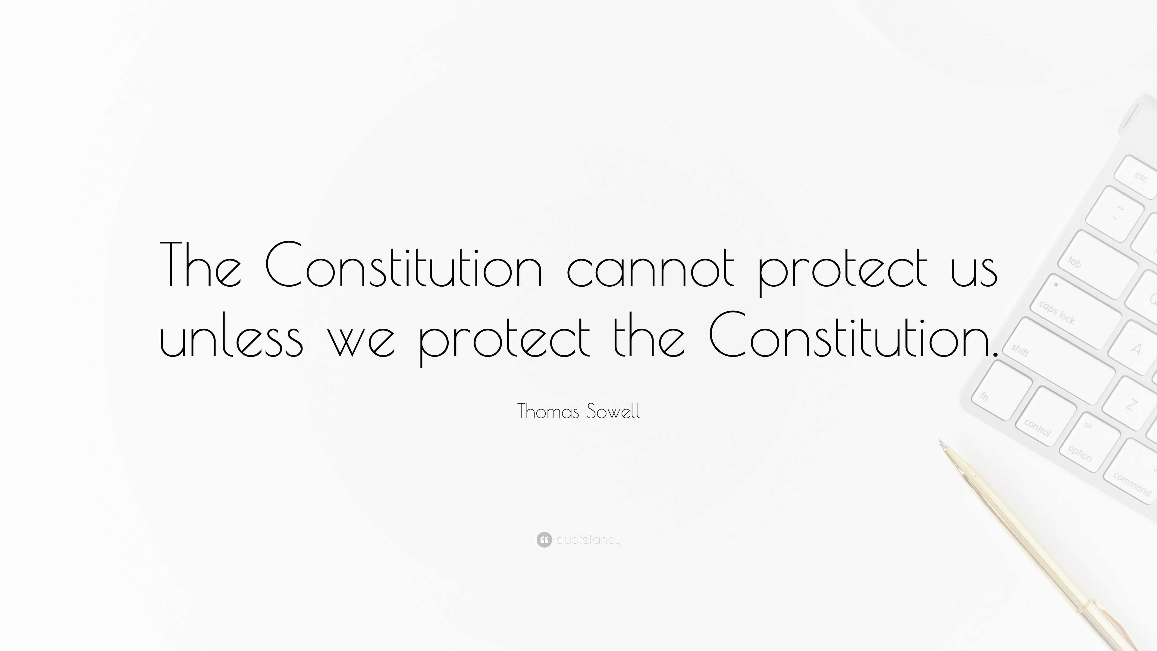 Thomas Sowell Quote: “The Constitution cannot protect us unless we ...
