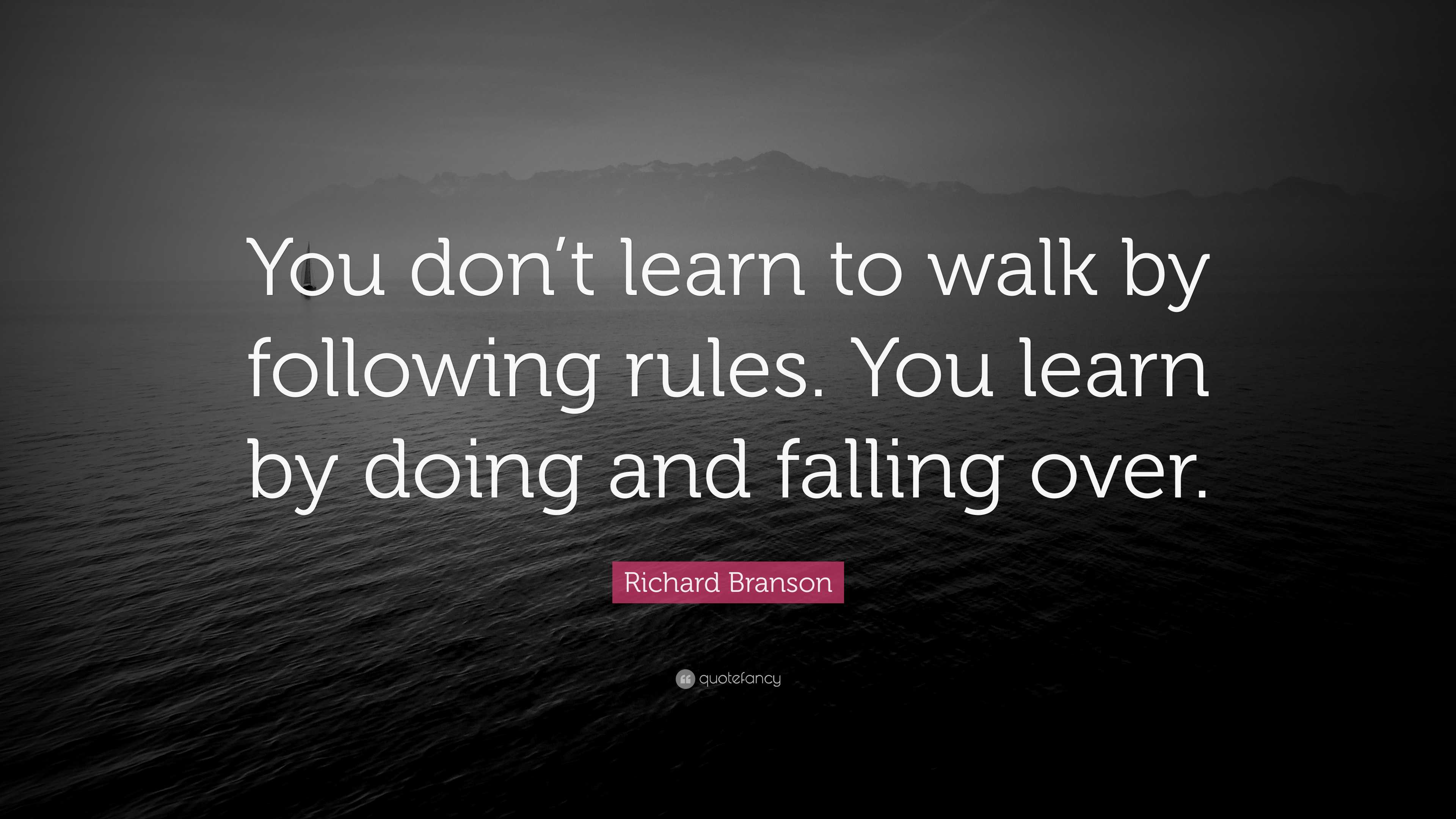 Richard Branson Quote: “You don’t learn to walk by following rules. You ...